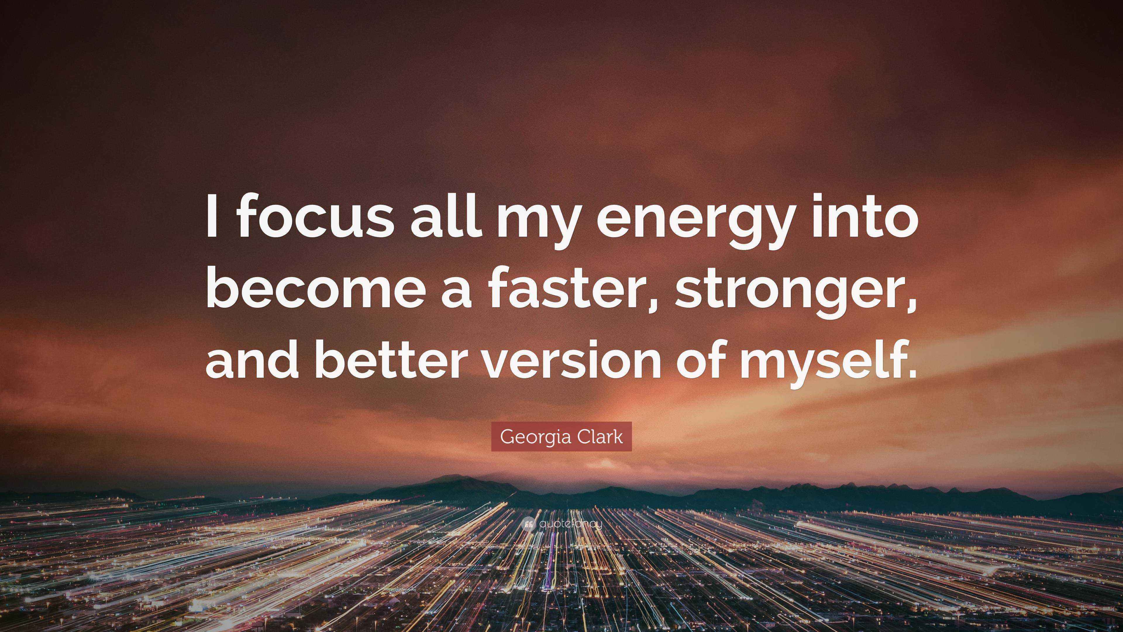 Georgia Clark Quote: “I focus all my energy into become a faster ...