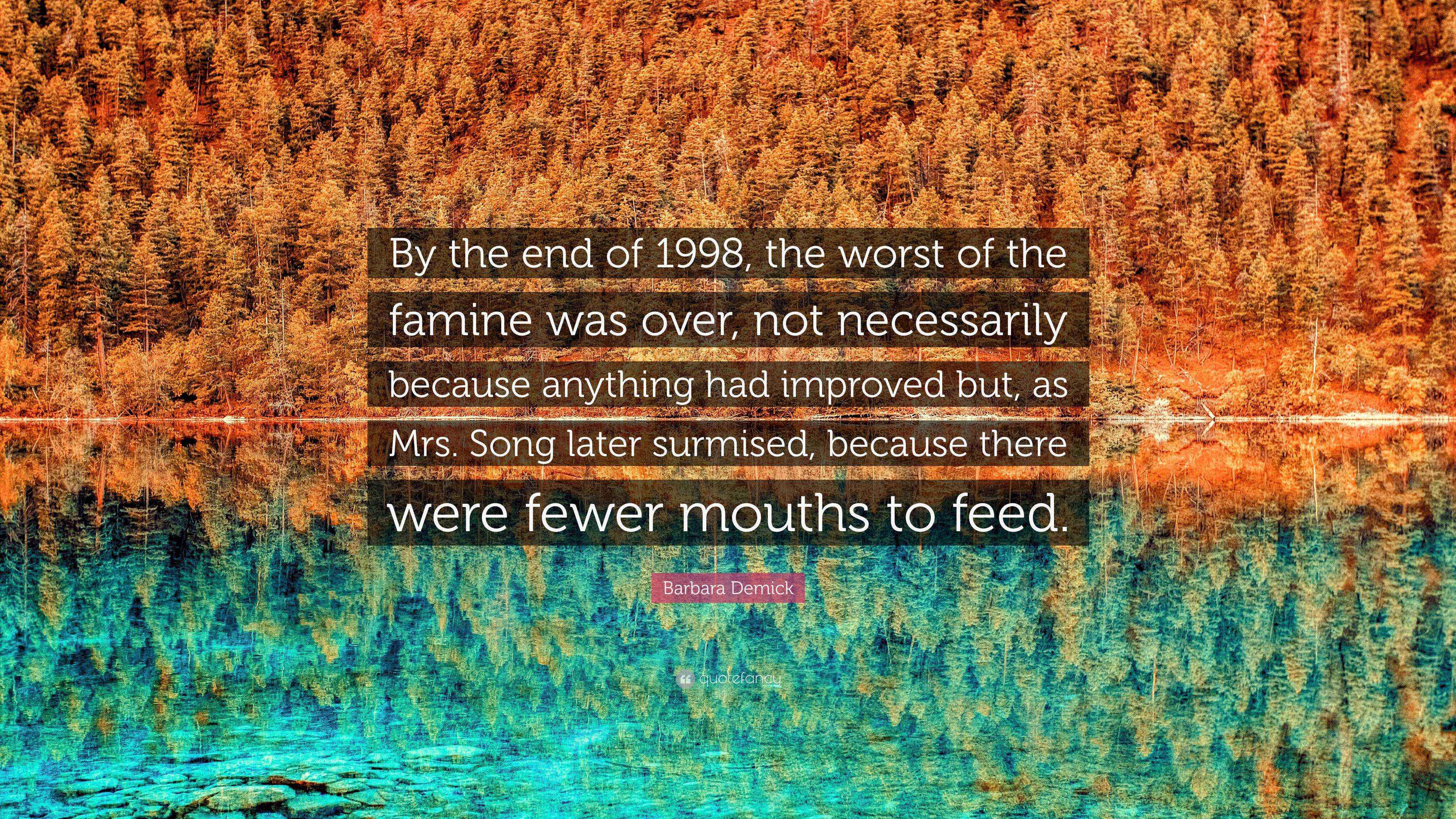 Barbara Demick Quote: “By the end of 1998, the worst of the famine was ...