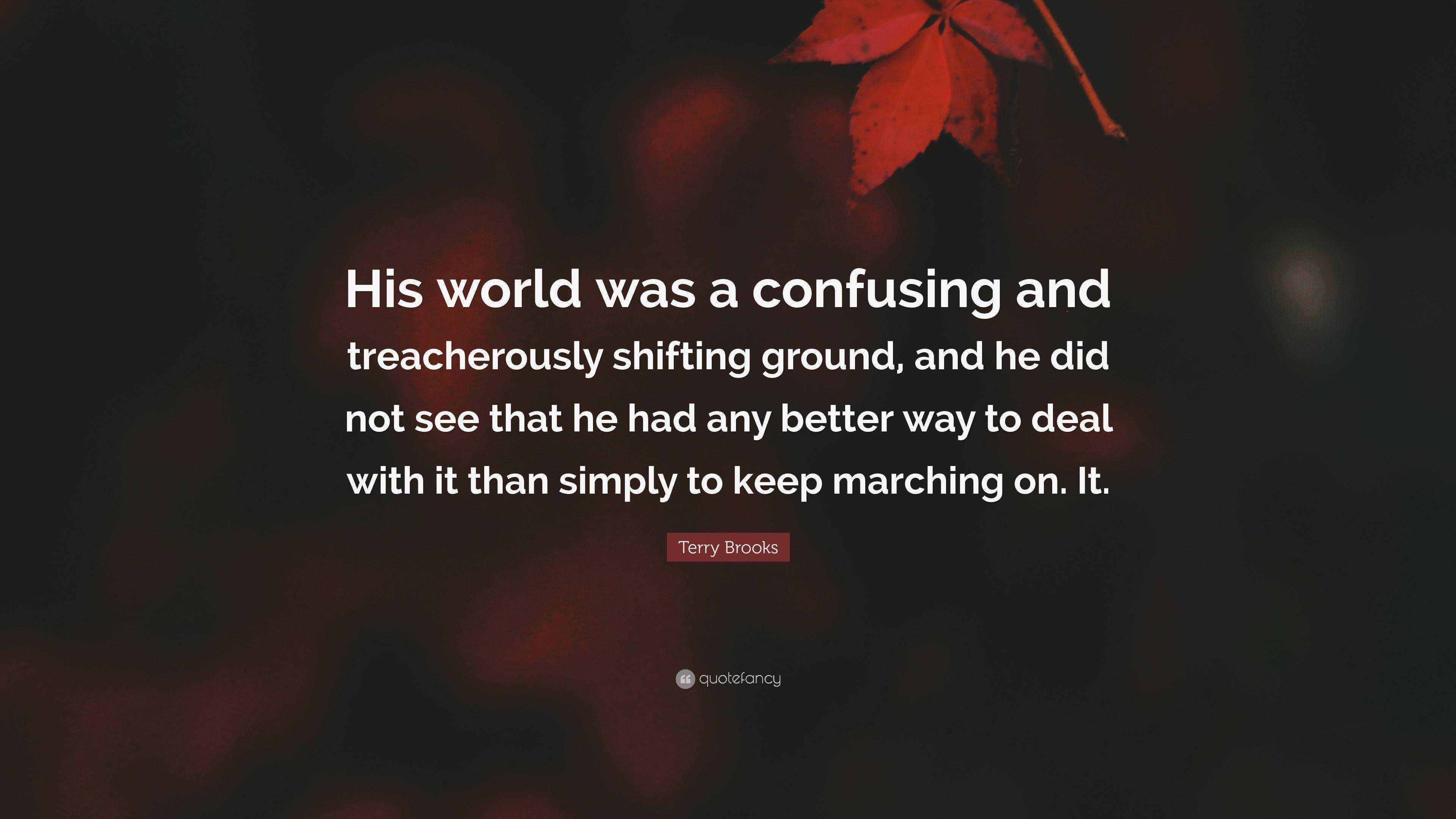 Terry Brooks Quote: “His world was a confusing and treacherously ...