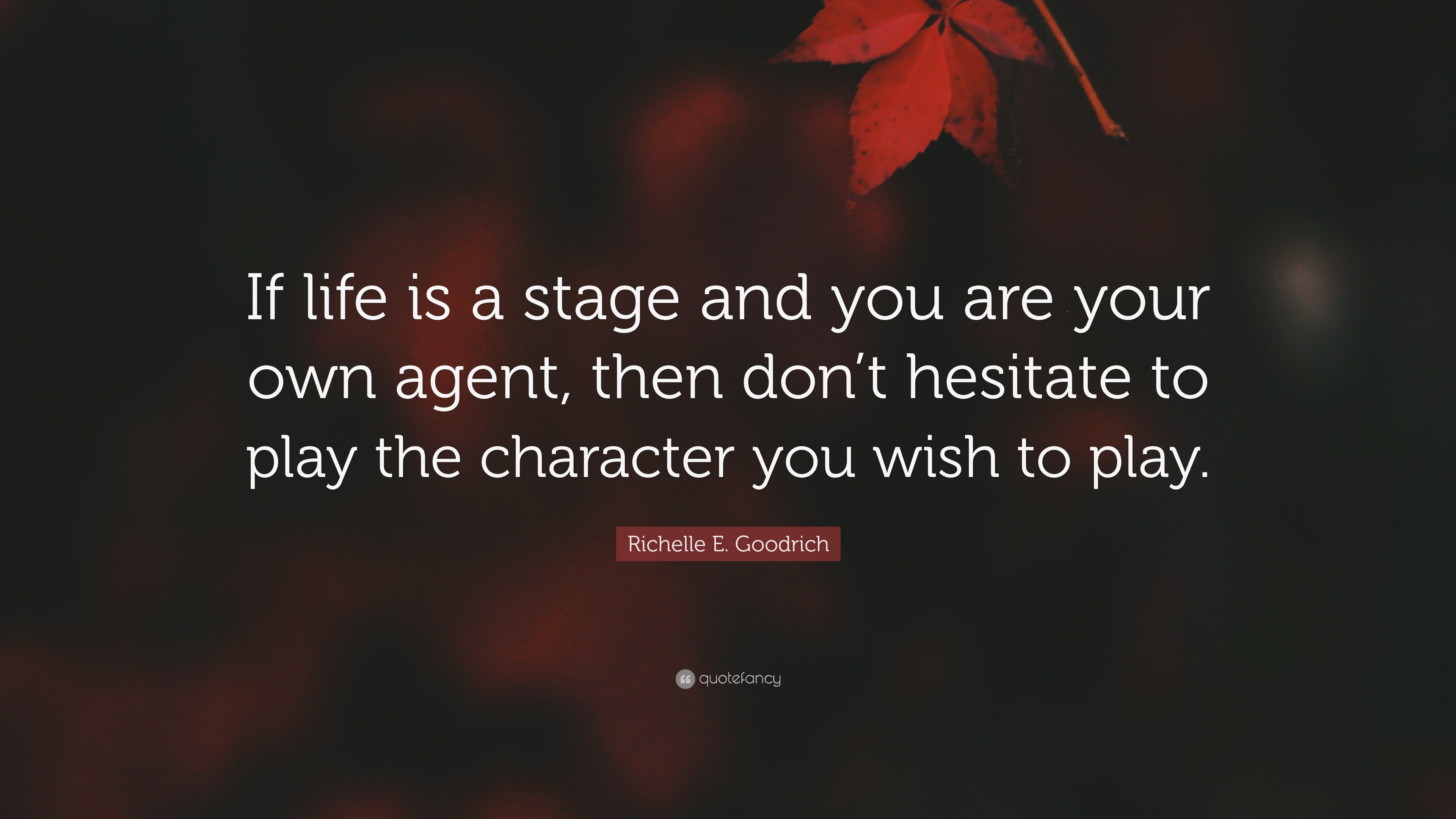 Richelle E. Goodrich Quote: “If life is a stage and you are your own ...