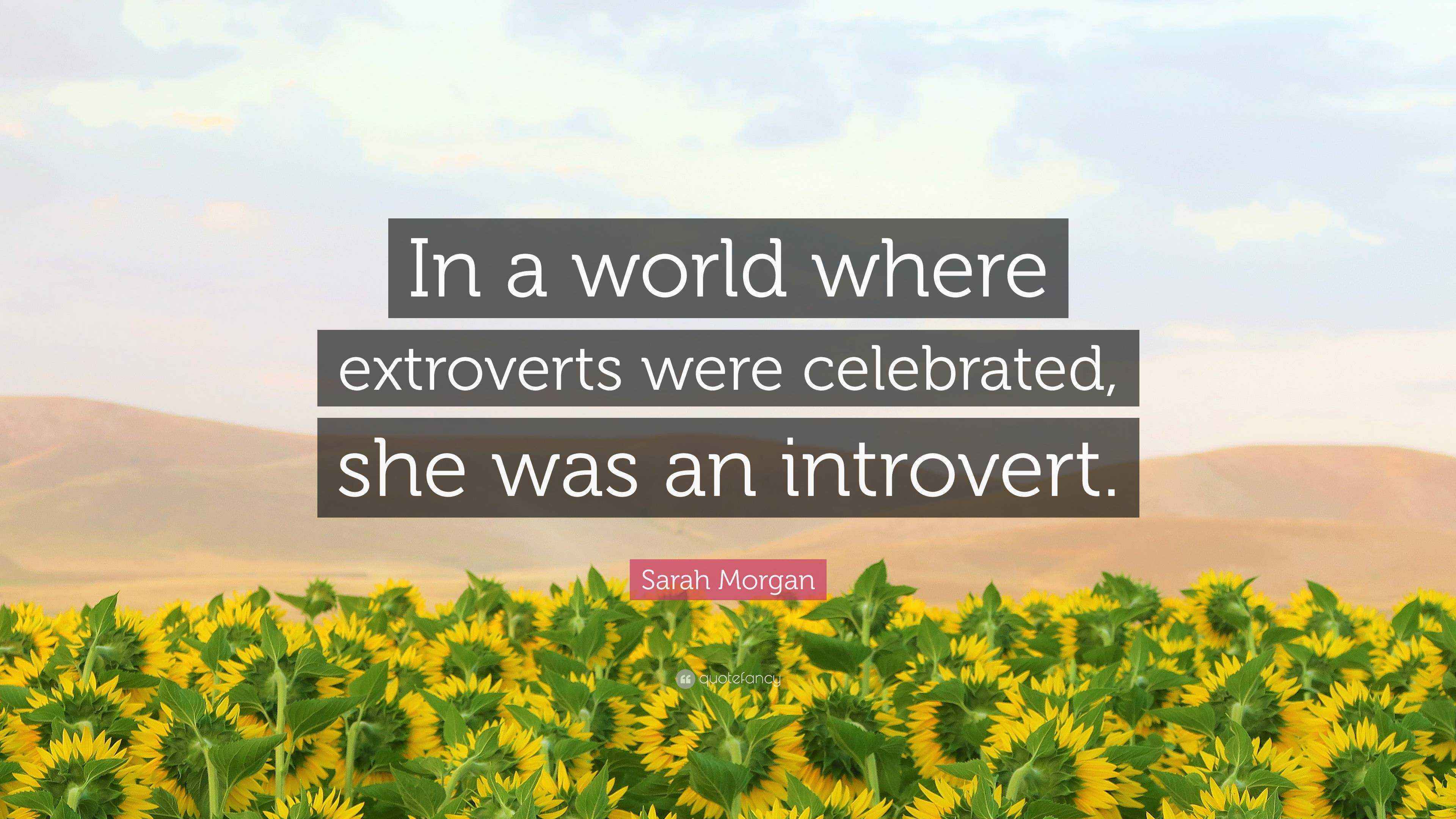 Sarah Morgan Quote: “In a world where extroverts were celebrated, she ...