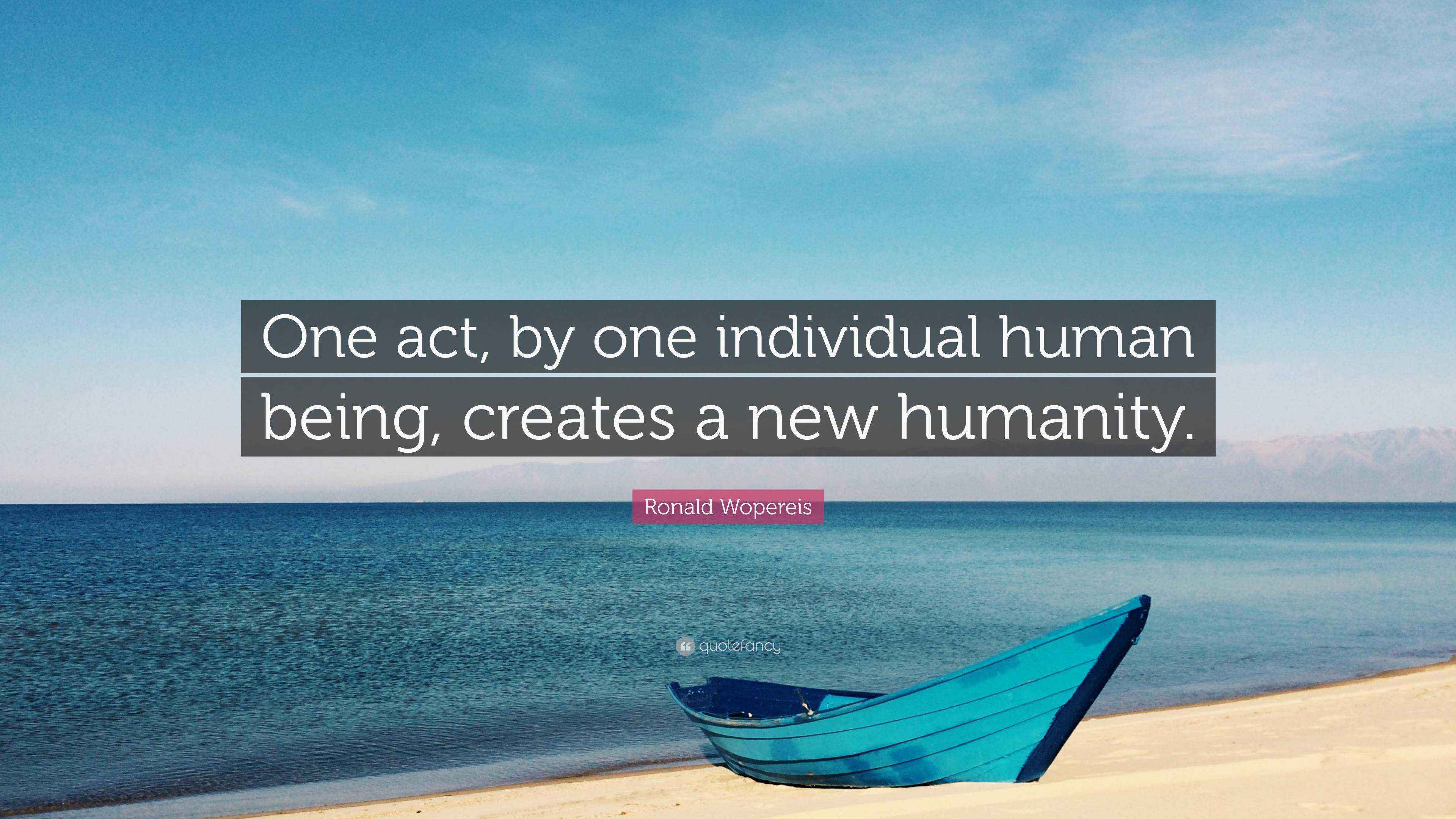 Ronald Wopereis Quote: “One act, by one individual human being, creates ...