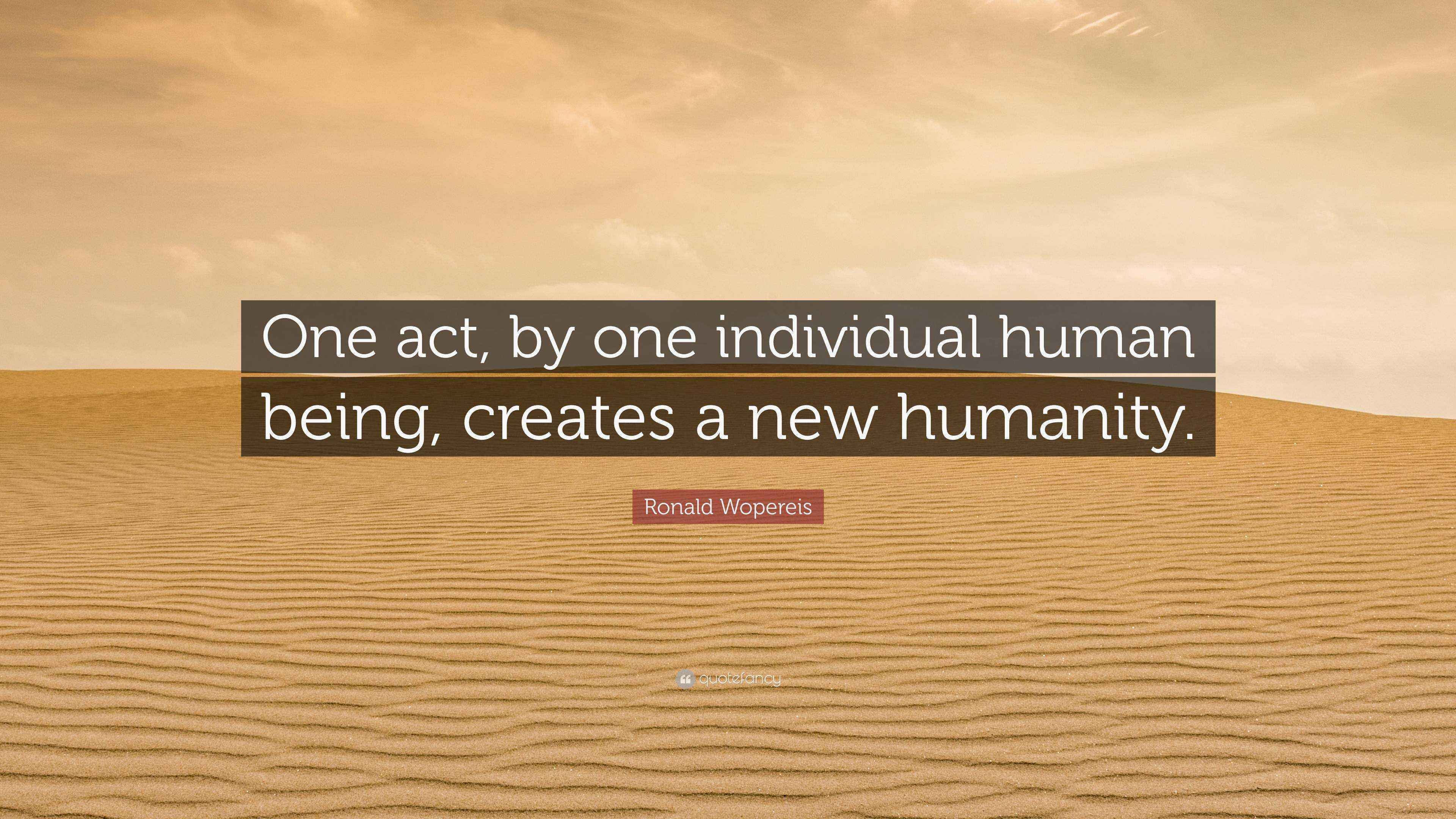 Ronald Wopereis Quote: “One act, by one individual human being, creates ...