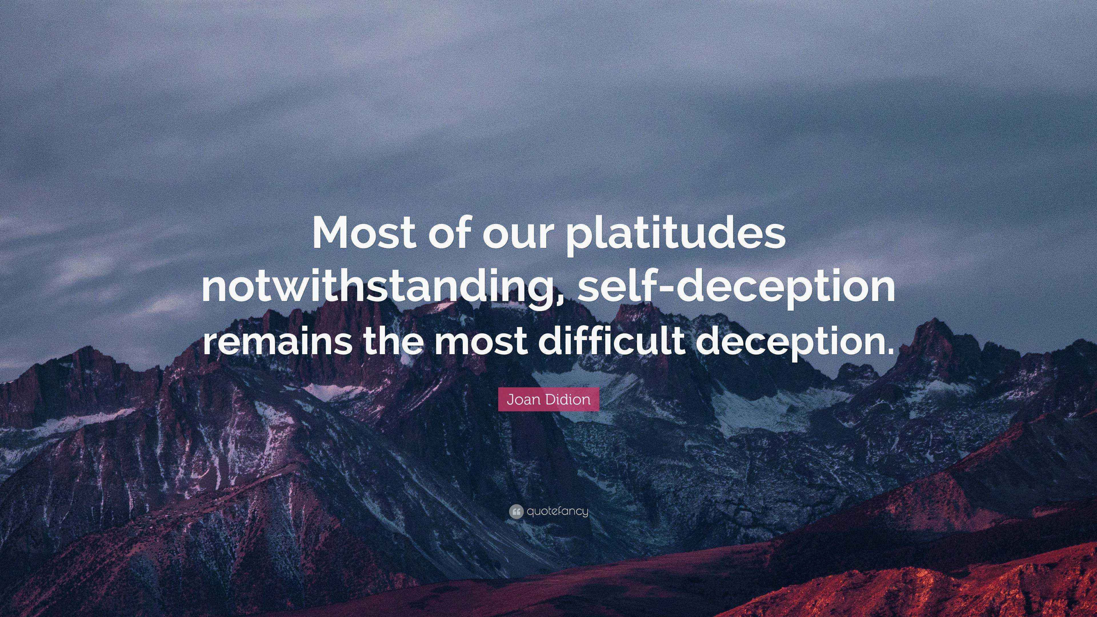 Joan Didion Quote: “Most of our platitudes notwithstanding, self ...