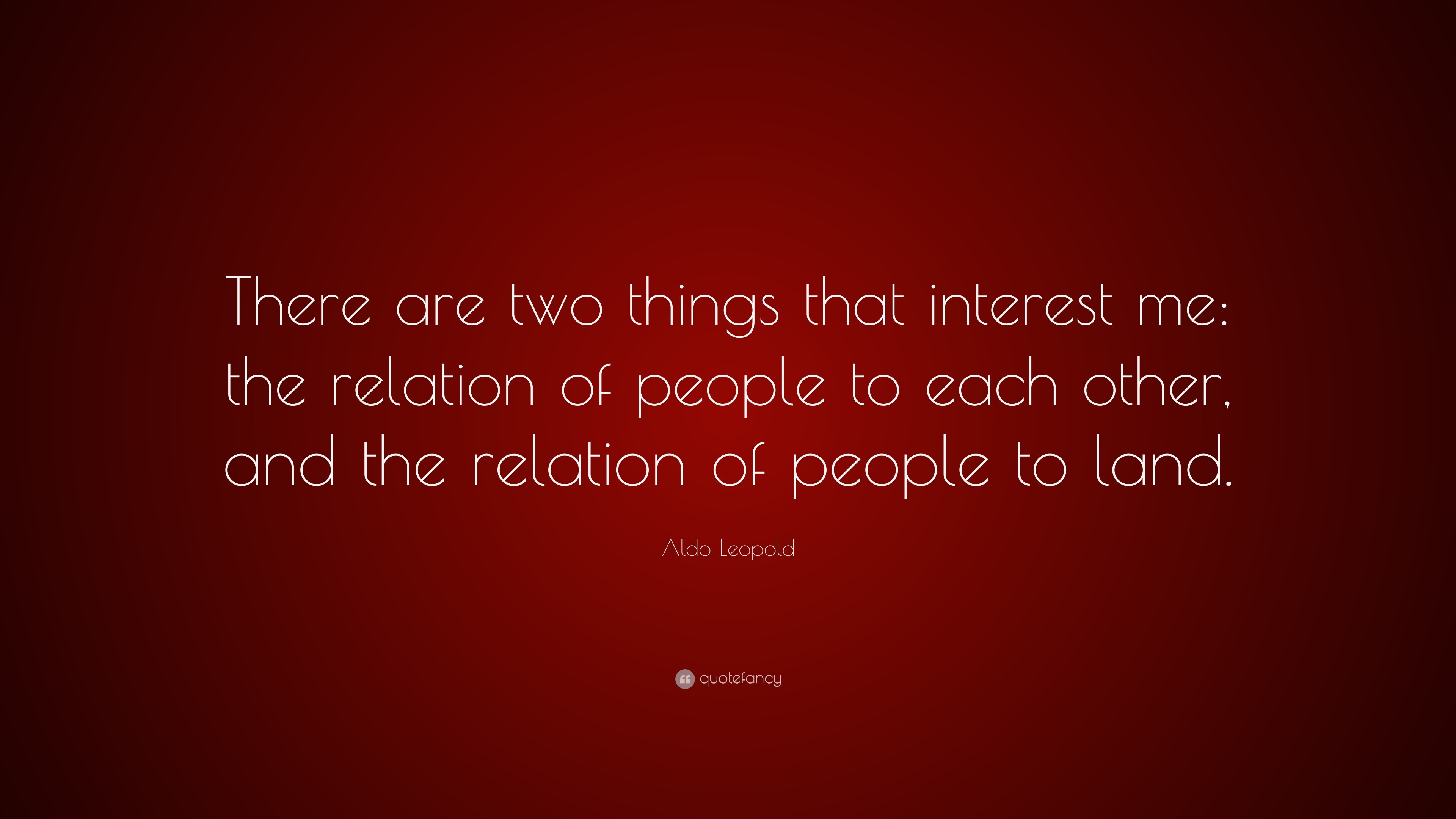 Aldo Leopold Quote: “There are two things that interest me: the ...