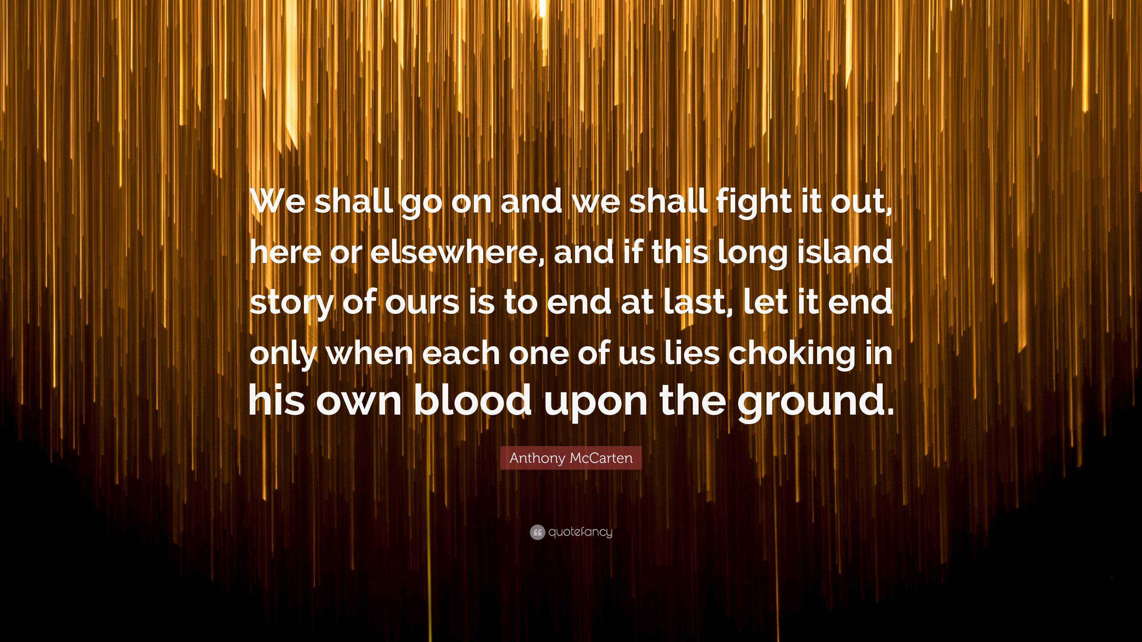 Anthony McCarten Quote: “We shall go on and we shall fight it out, here ...