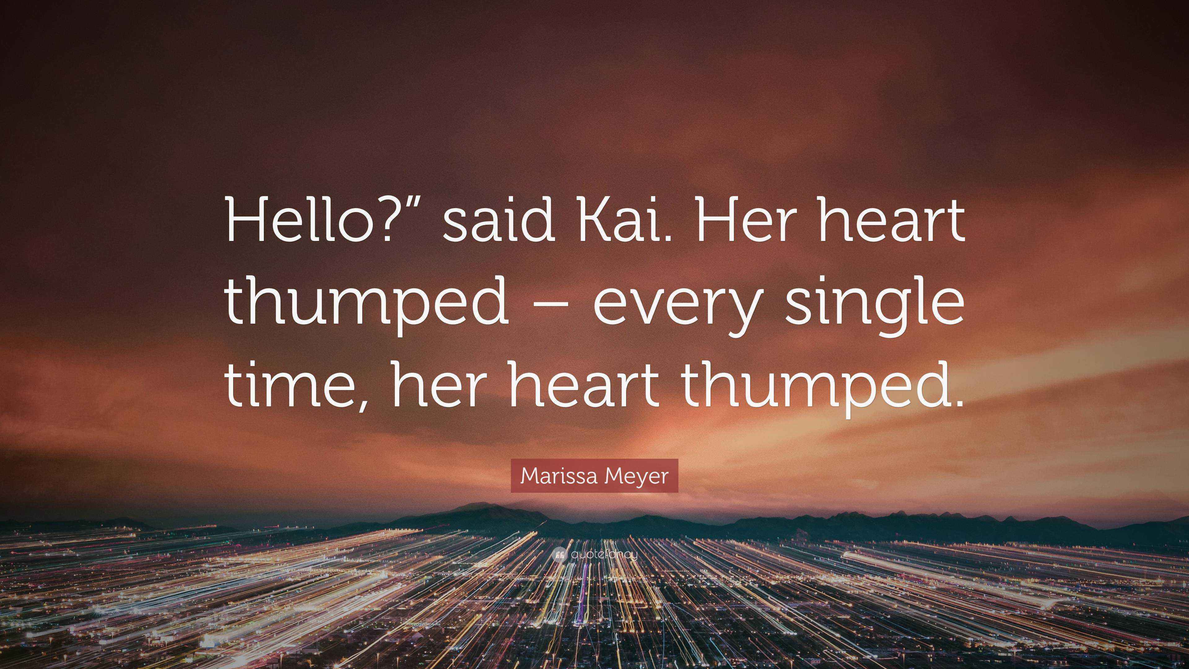 Marissa Meyer Quote: “Hello?” said Kai. Her heart thumped – every ...
