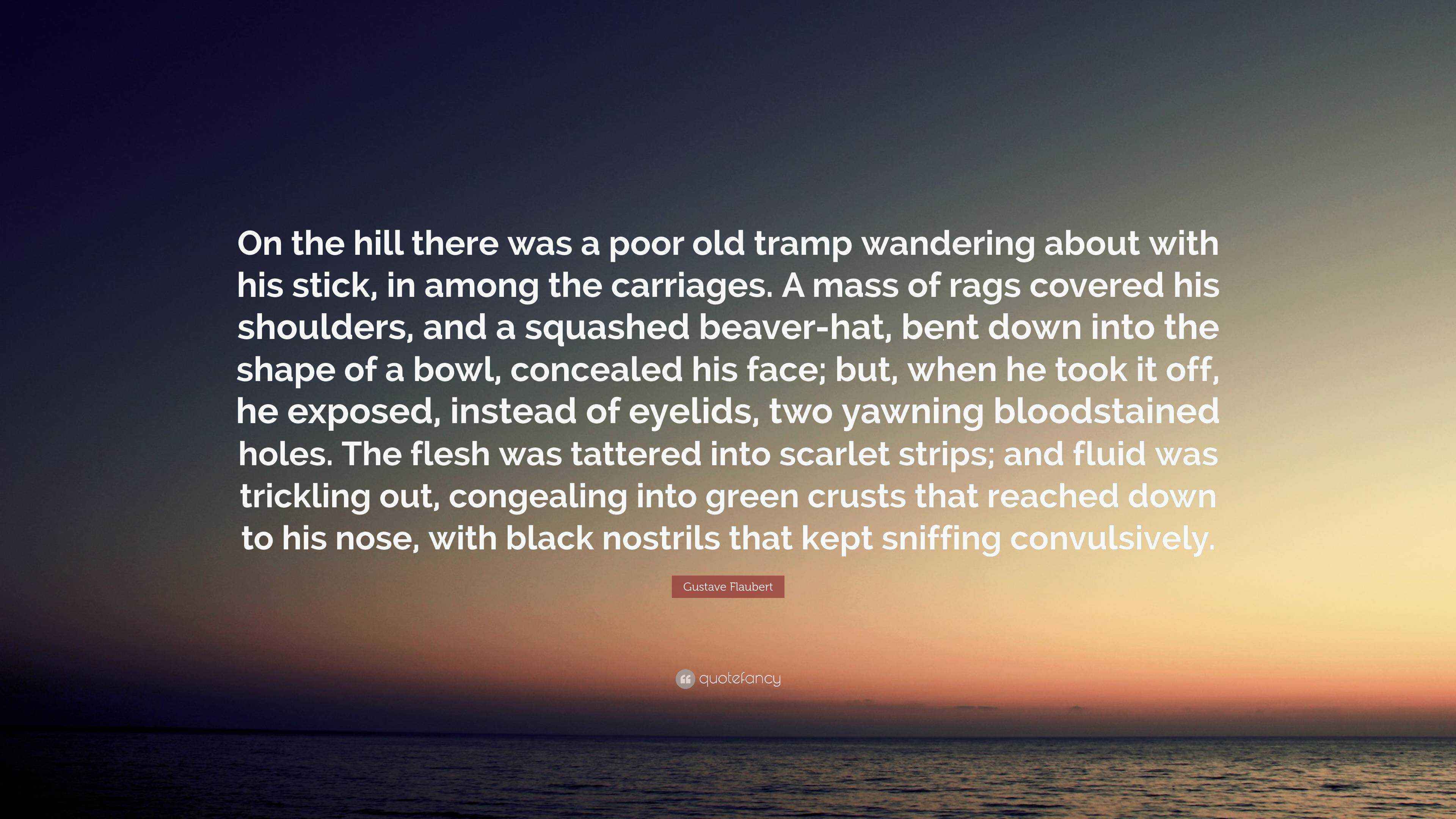 Gustave Flaubert Quote: “On the hill there was a poor old tramp ...