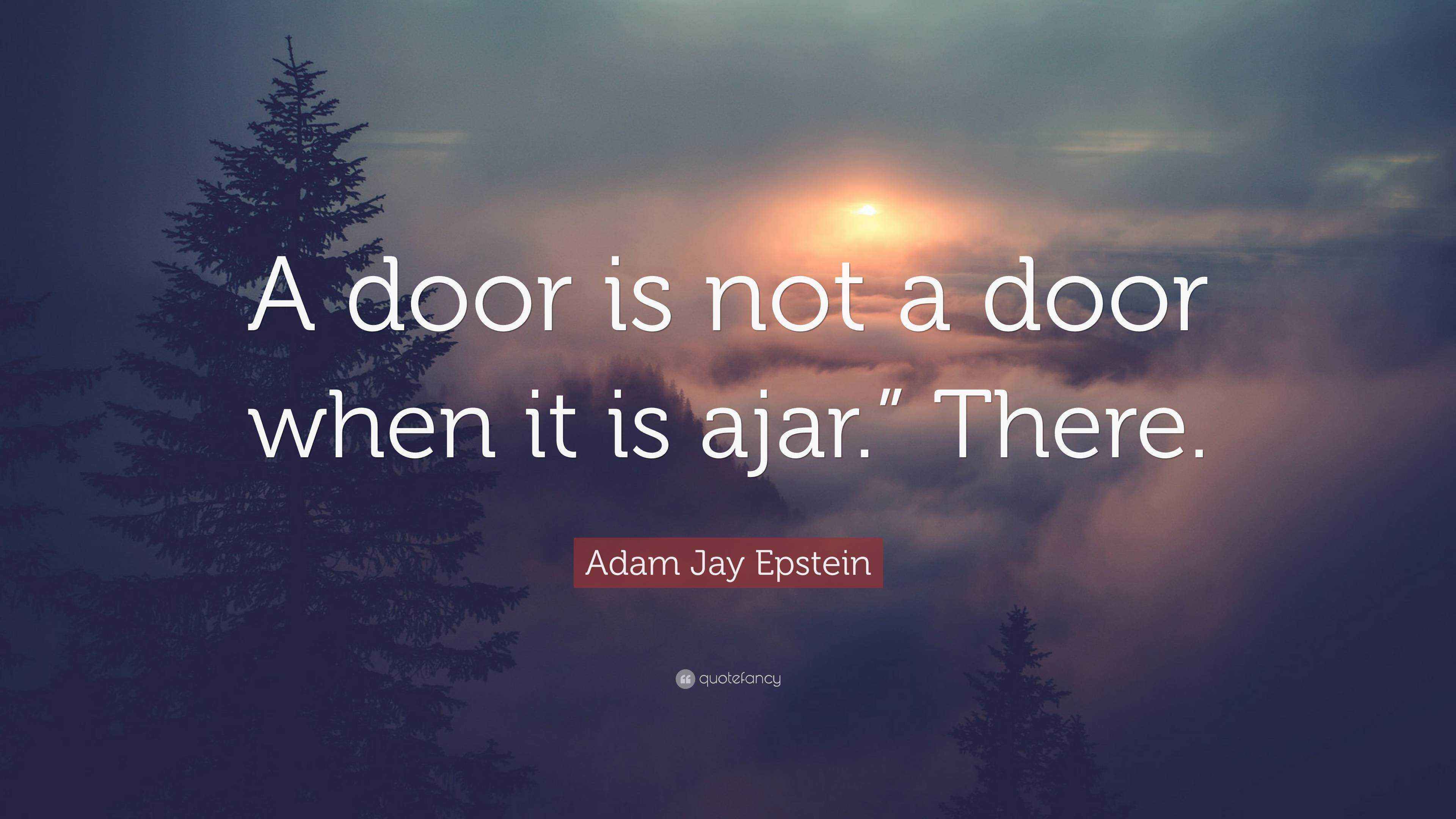 Adam Jay Epstein Quote: “A door is not a door when it is ajar.” There.”