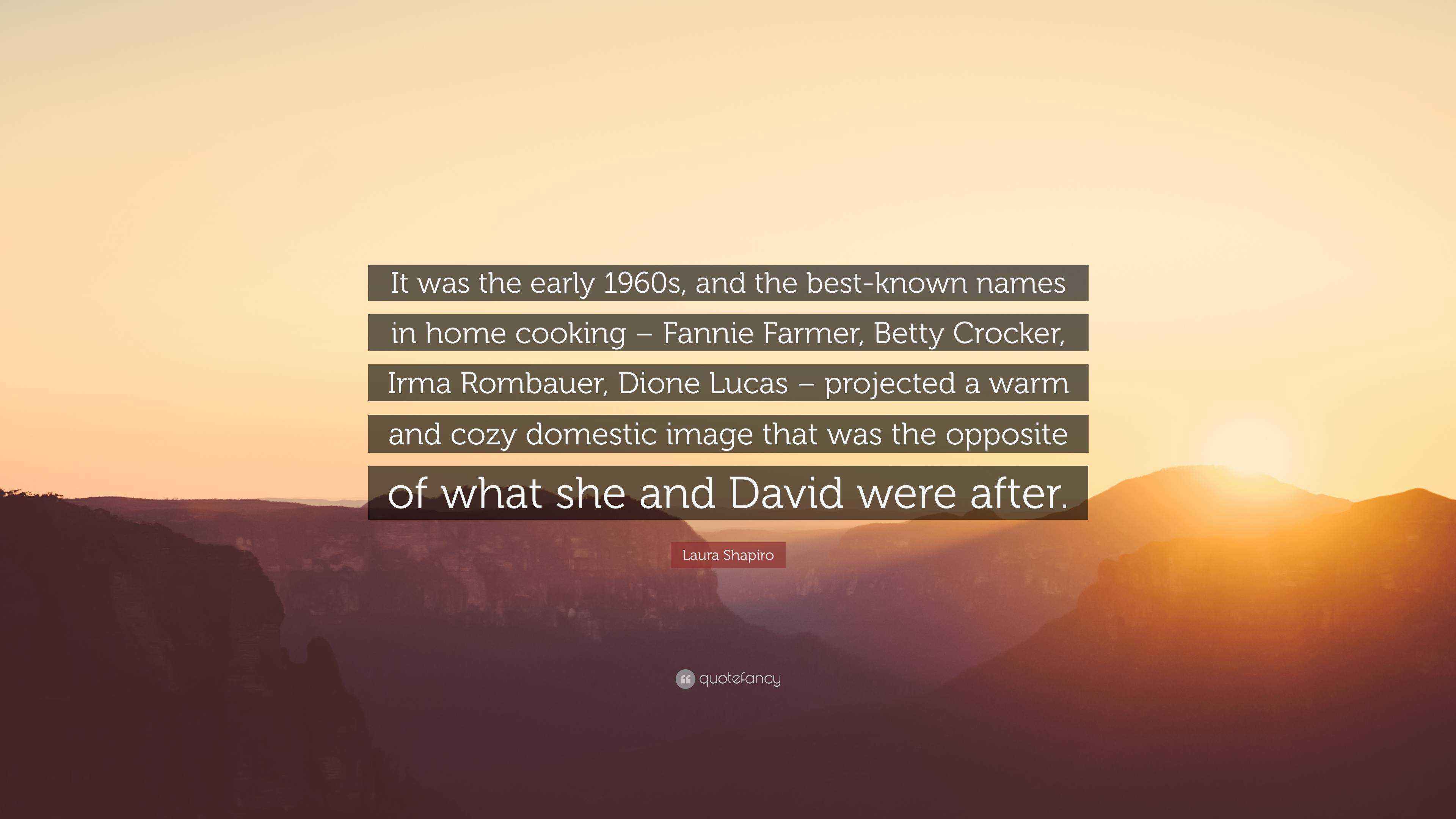 Laura Shapiro Quote: “It was the early 1960s, and the best-known names ...