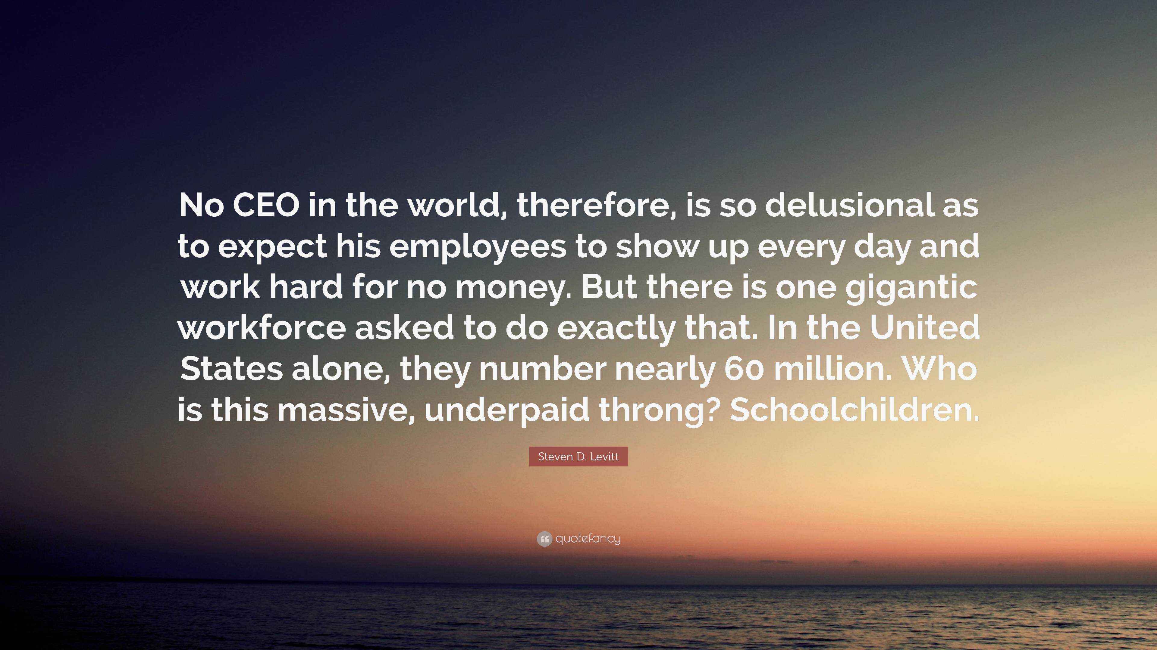 Steven D. Levitt Quote: “No CEO in the world, therefore, is so ...