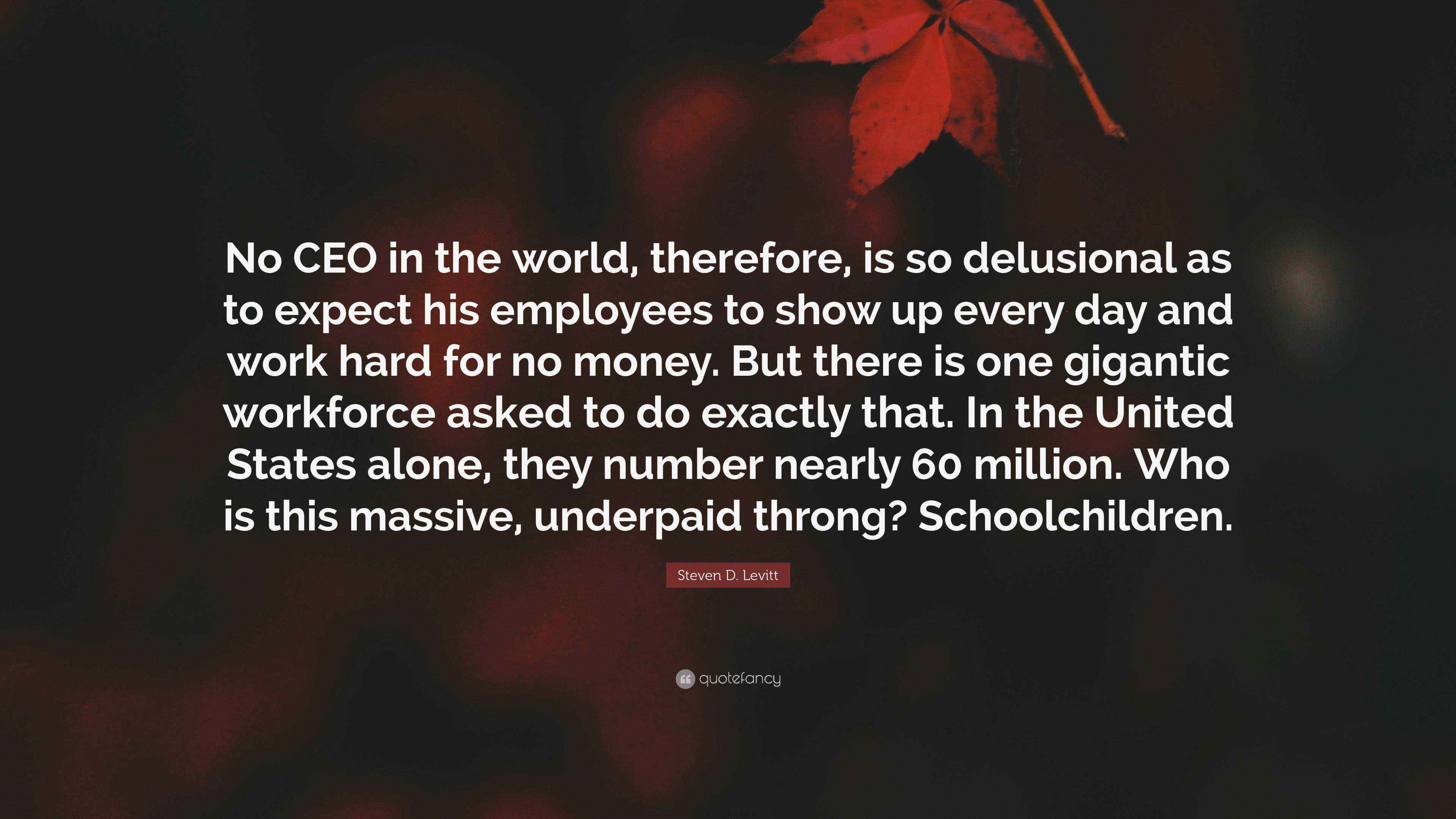 Steven D. Levitt Quote: “No CEO in the world, therefore, is so ...