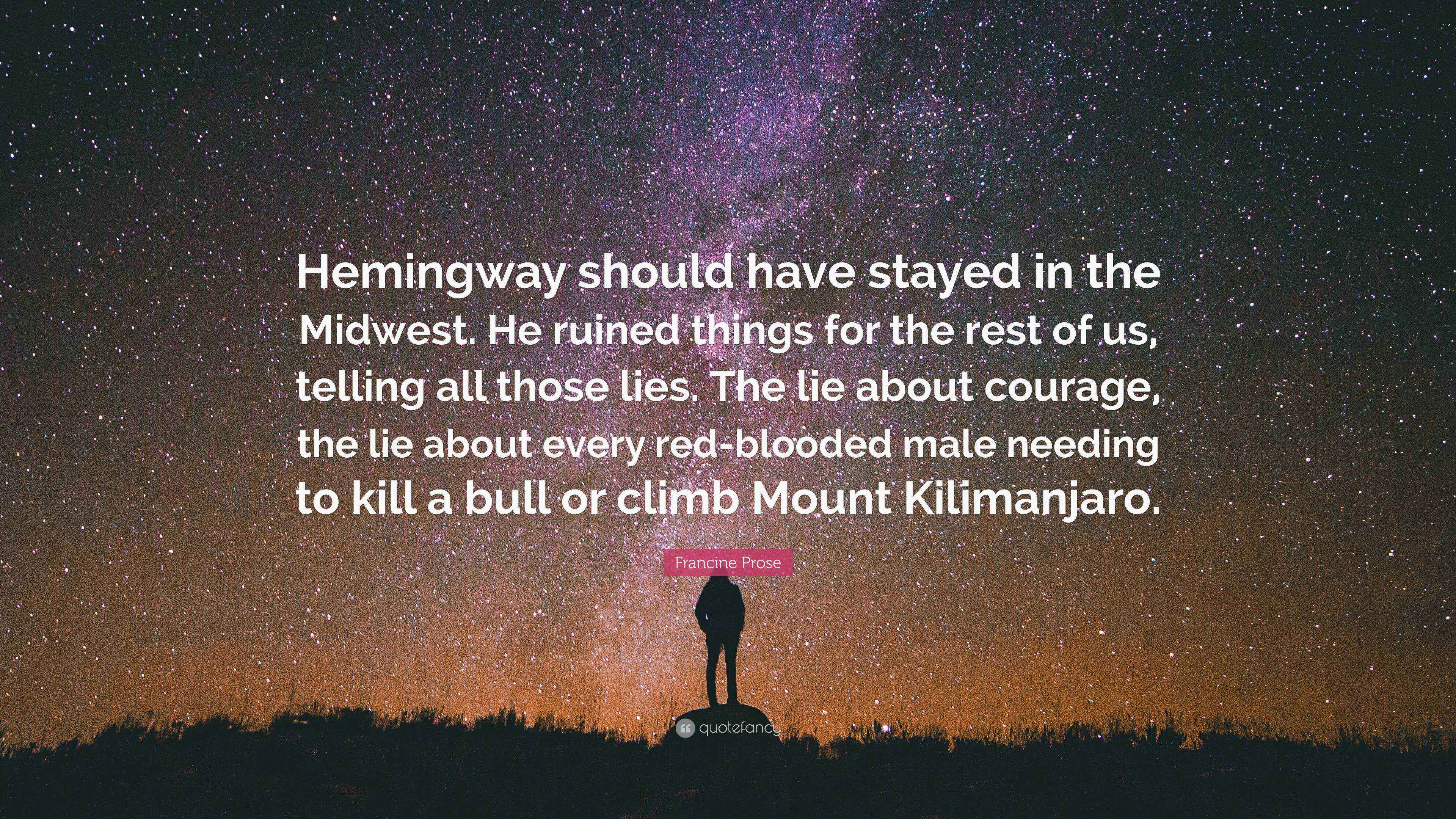 Francine Prose Quote: “Hemingway should have stayed in the Midwest. He ...