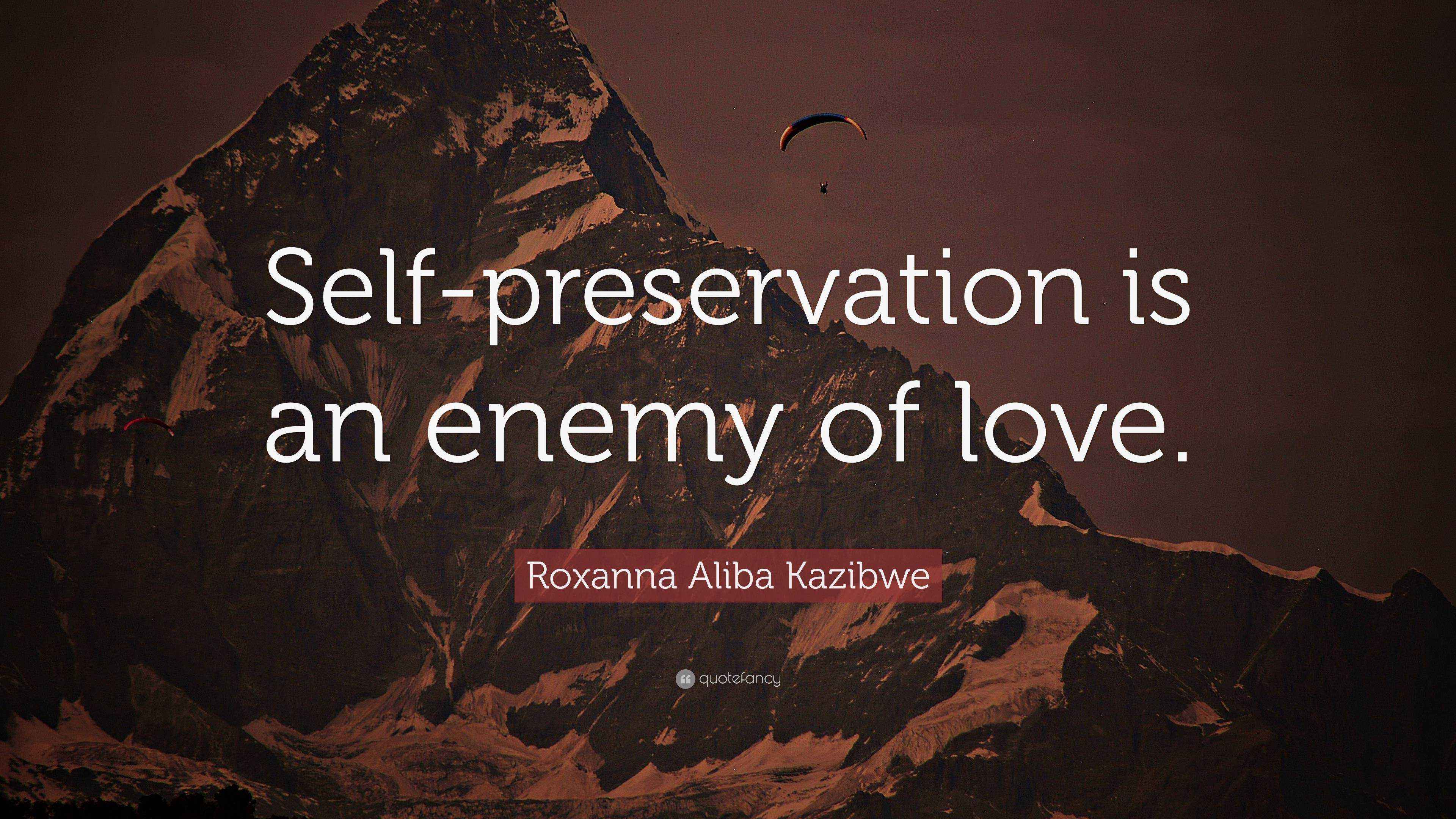 Roxanna Aliba Kazibwe Quote: “Self-preservation is an enemy of love.”