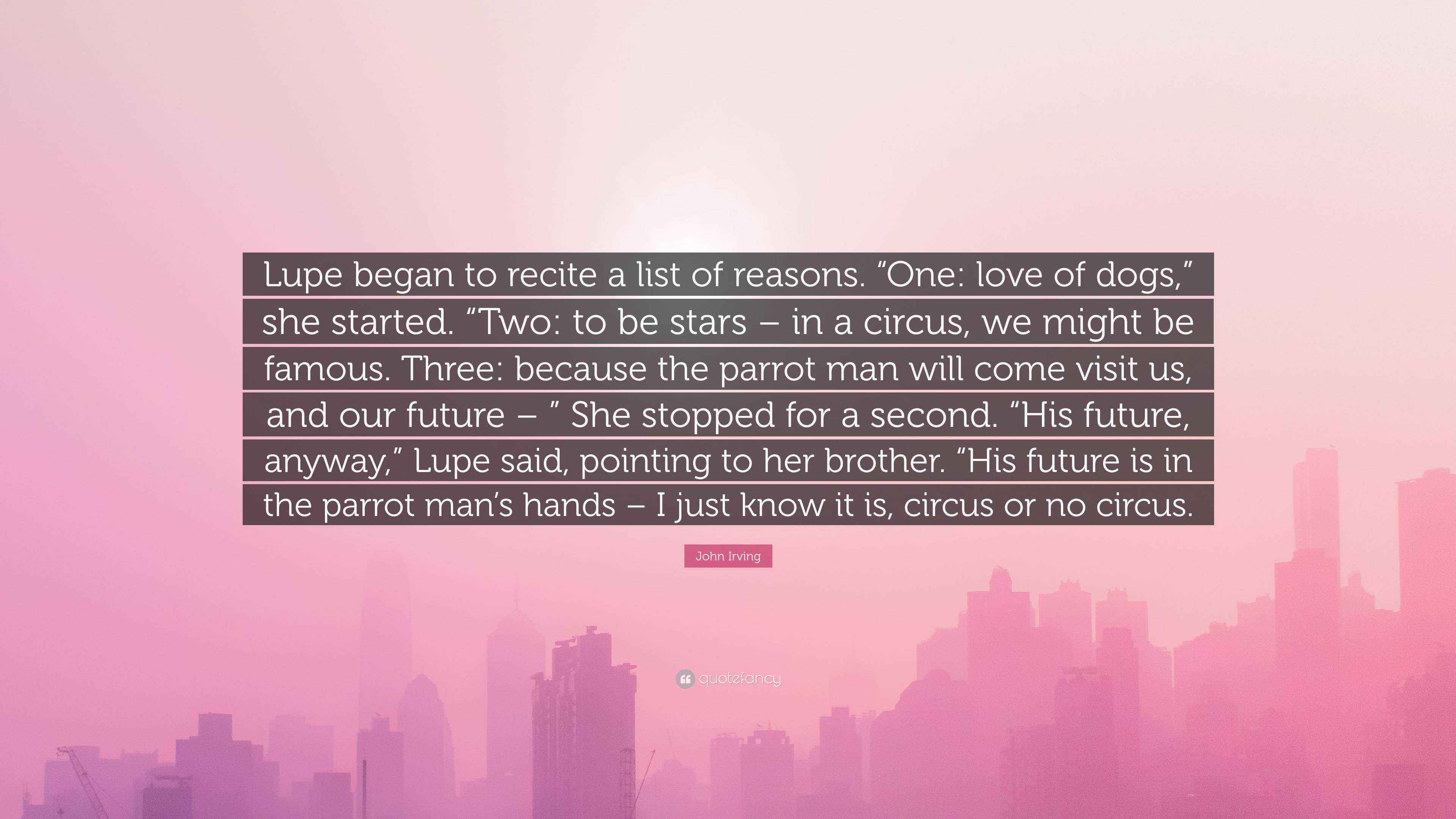 John Irving Quote: “Lupe began to recite a list of reasons. “One: love ...