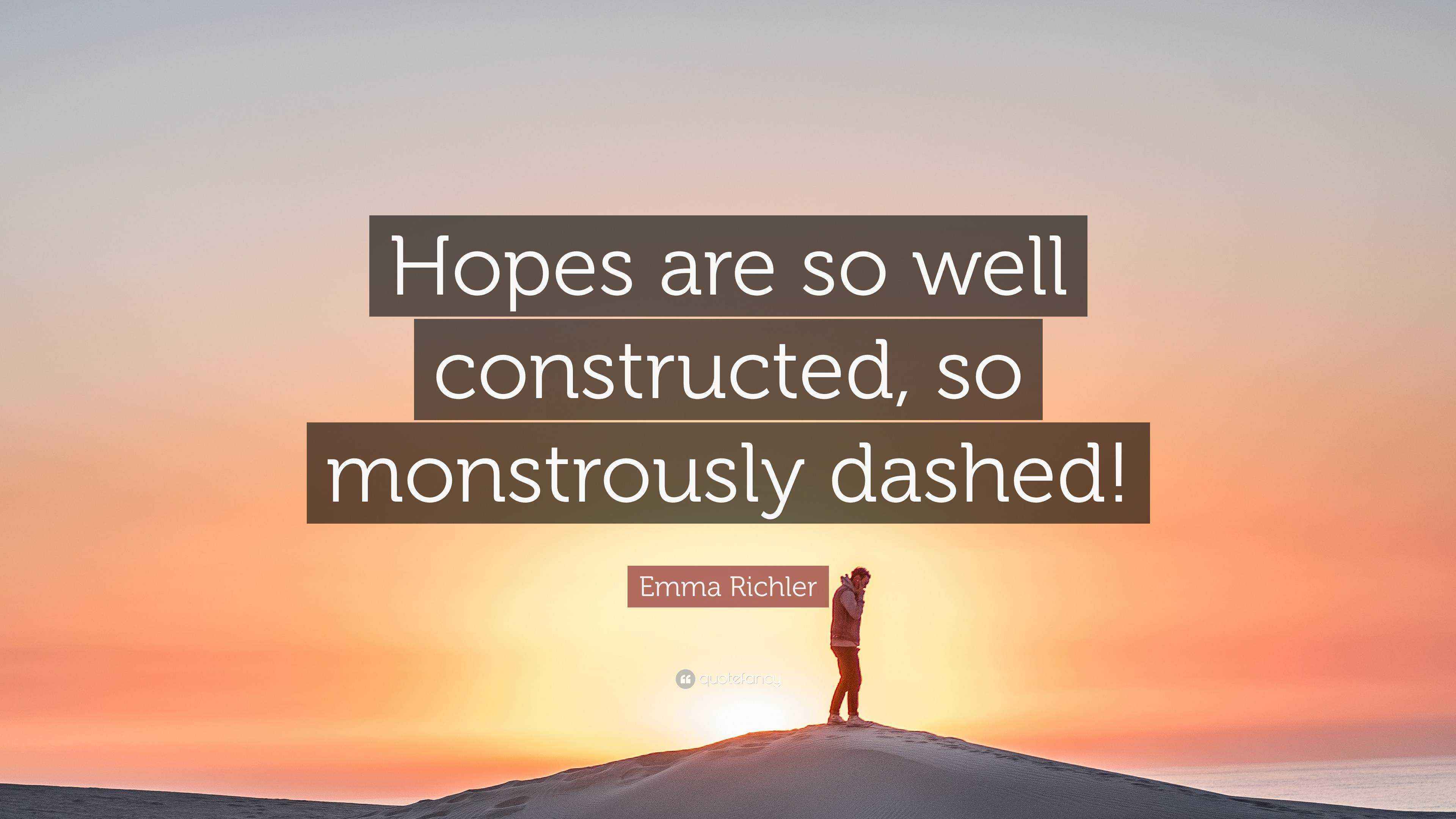 Emma Richler Quote: “Hopes are so well constructed, so monstrously dashed!”