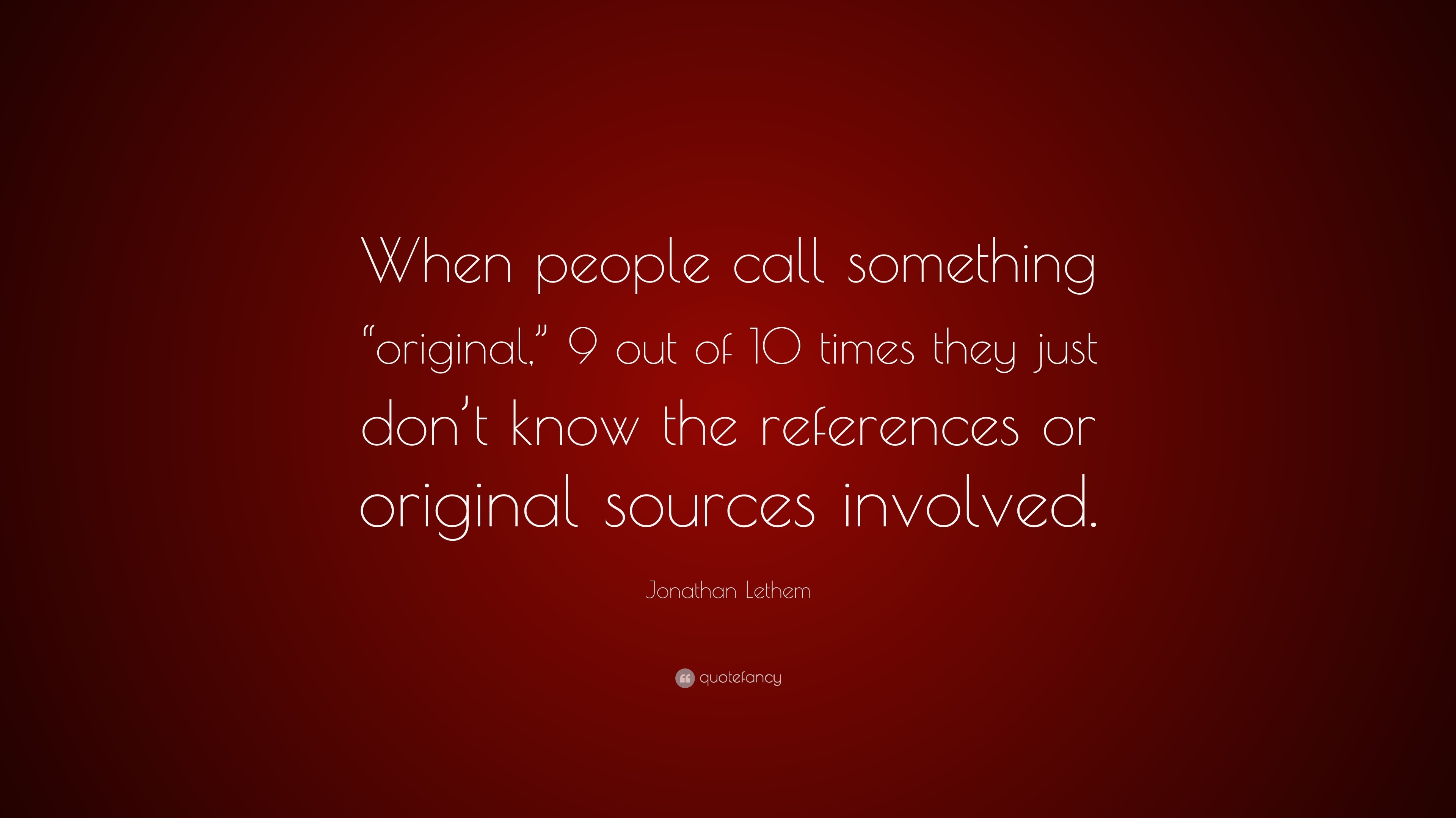 Jonathan Lethem Quote: “When people call something “original,” 9 out of ...