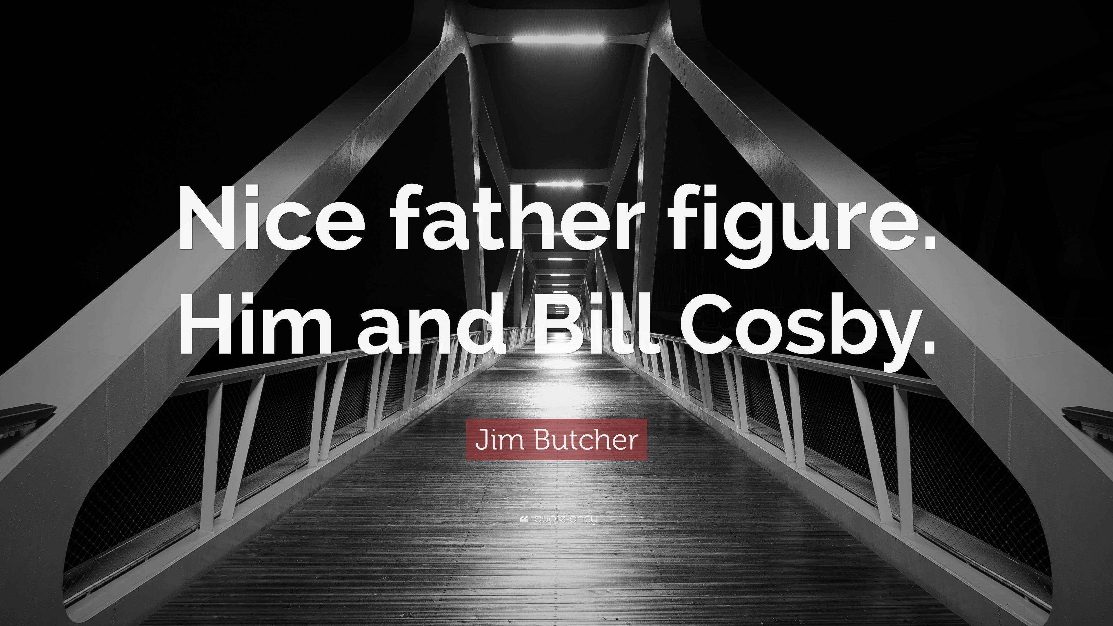 Jim Butcher Quote: “Nice father figure. Him and Bill Cosby.”
