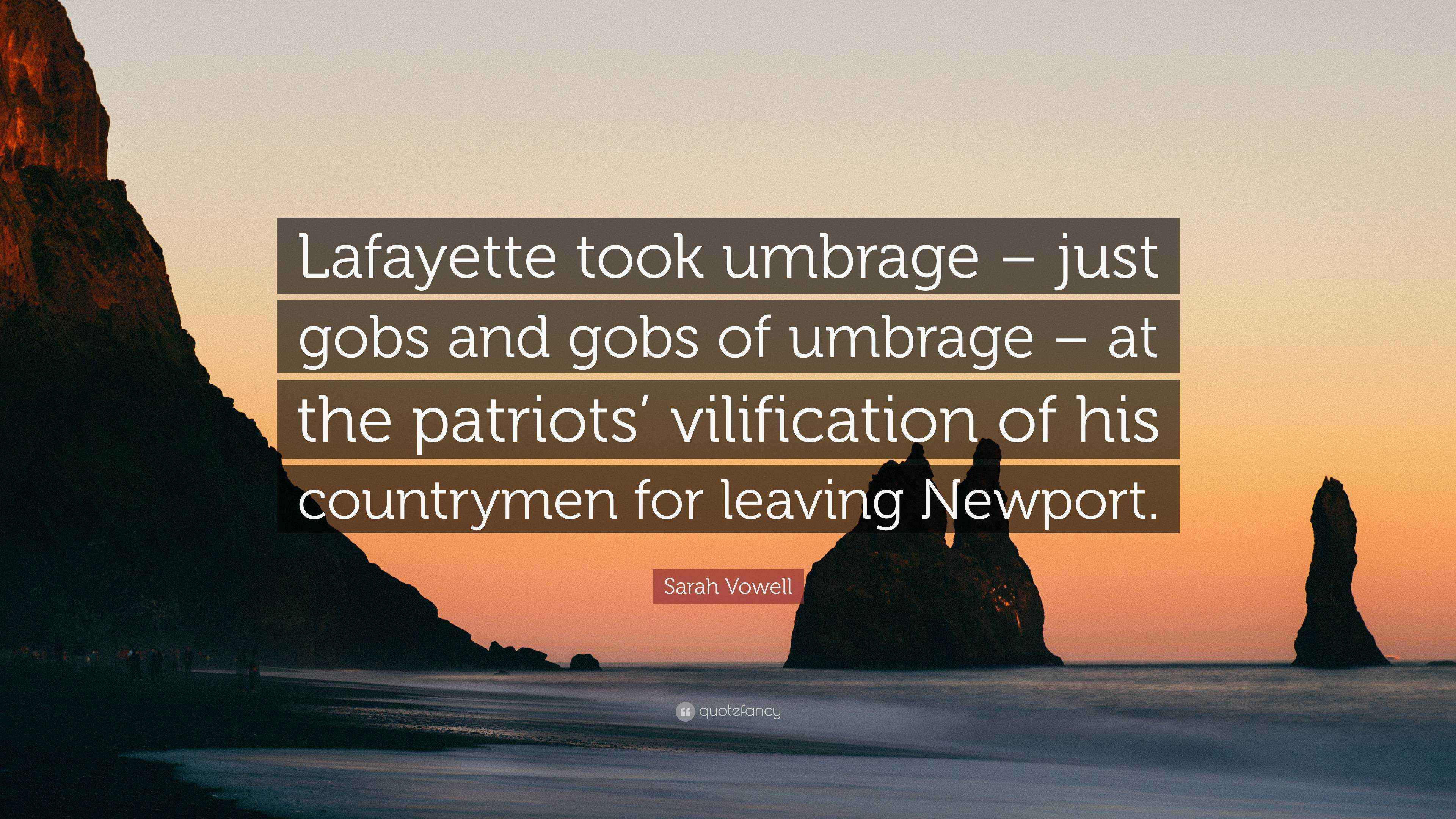 Sarah Vowell Quote: “Lafayette took umbrage – just gobs and gobs of ...