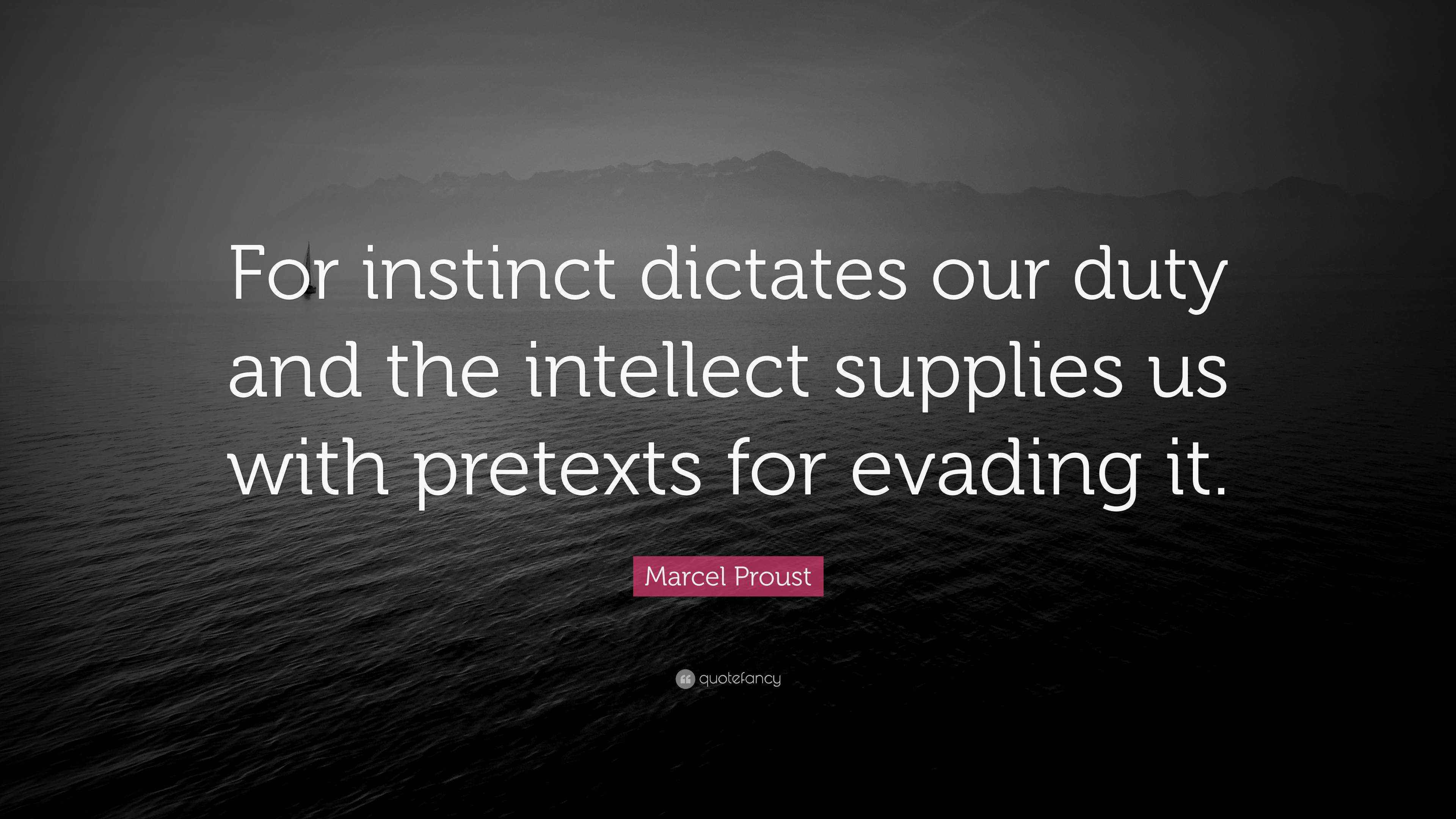 Marcel Proust Quote: “For instinct dictates our duty and the intellect ...