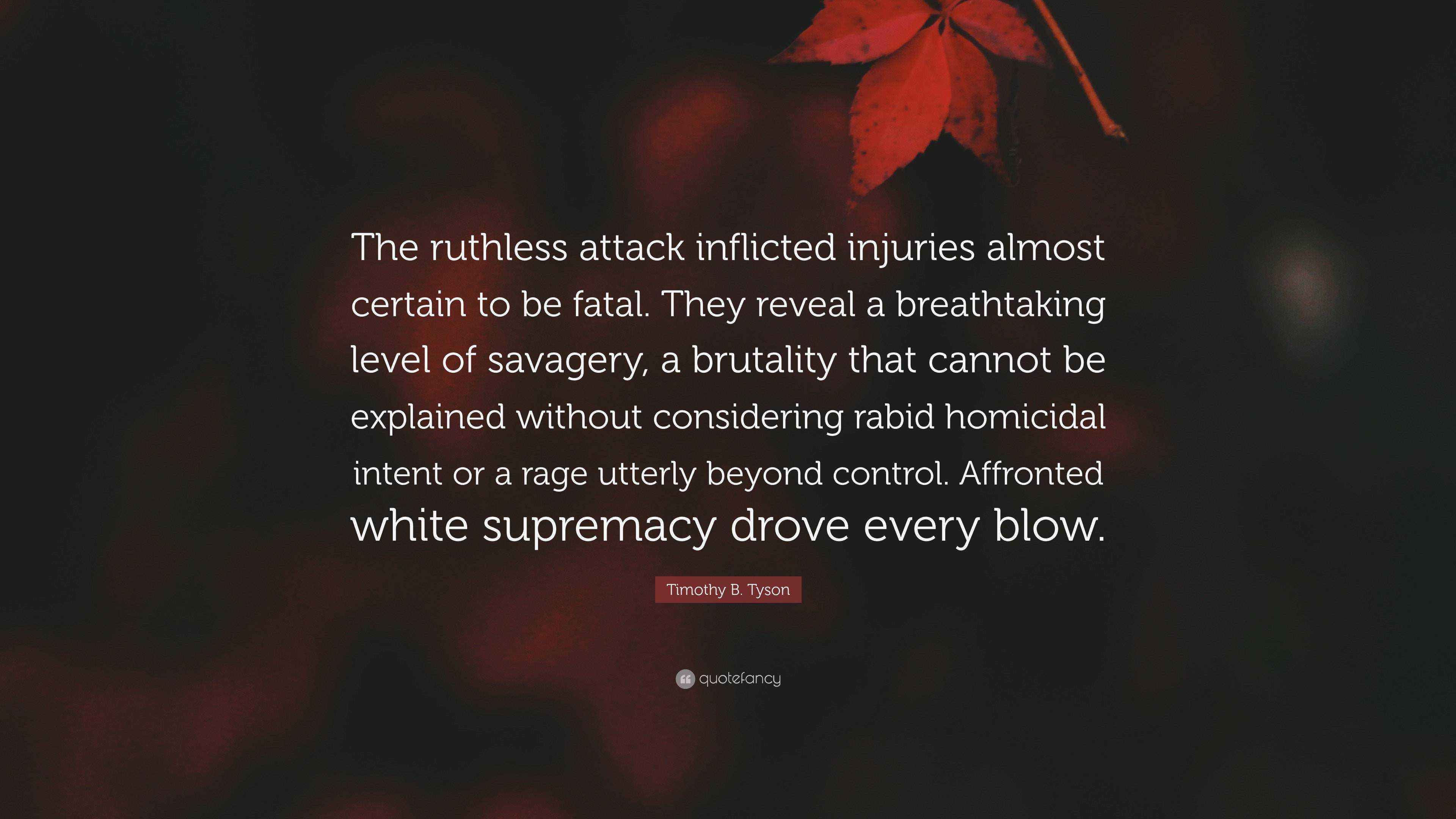 Timothy B. Tyson Quote: “The ruthless attack inflicted injuries almost ...