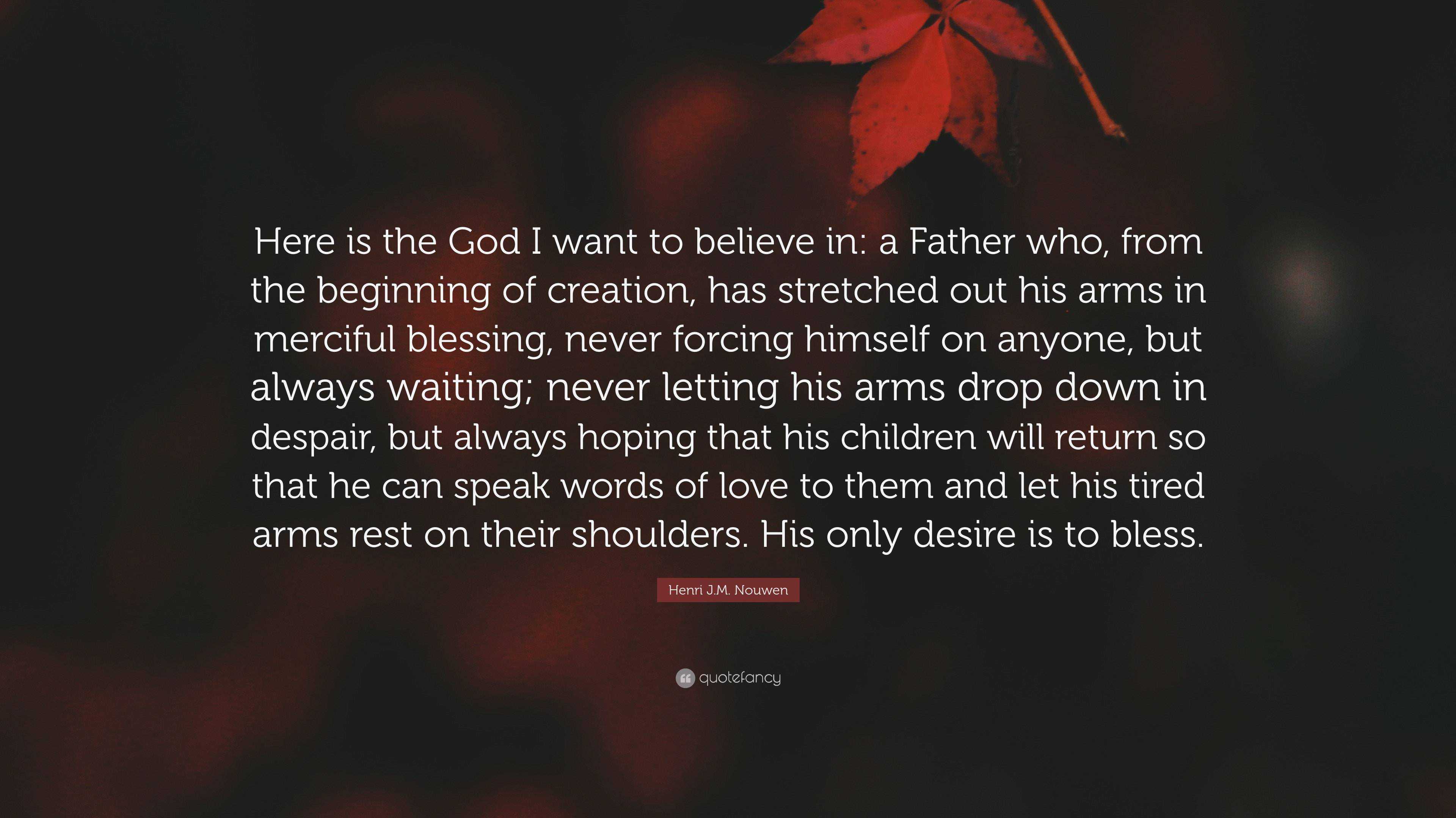 Henri J.M. Nouwen Quote: “Here is the God I want to believe in: a ...