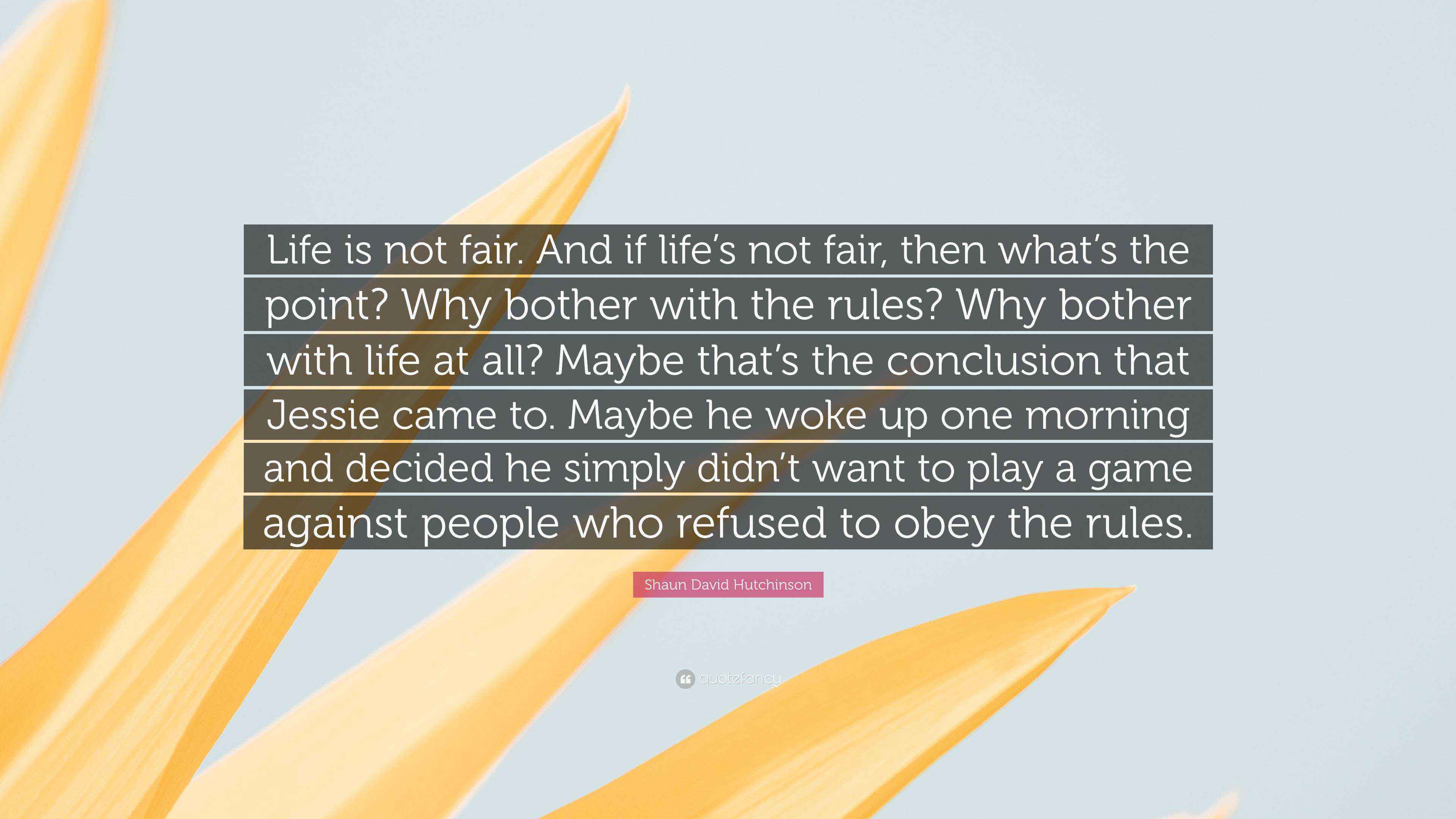 Shaun David Hutchinson Quote: “Life is not fair. And if life’s not fair ...