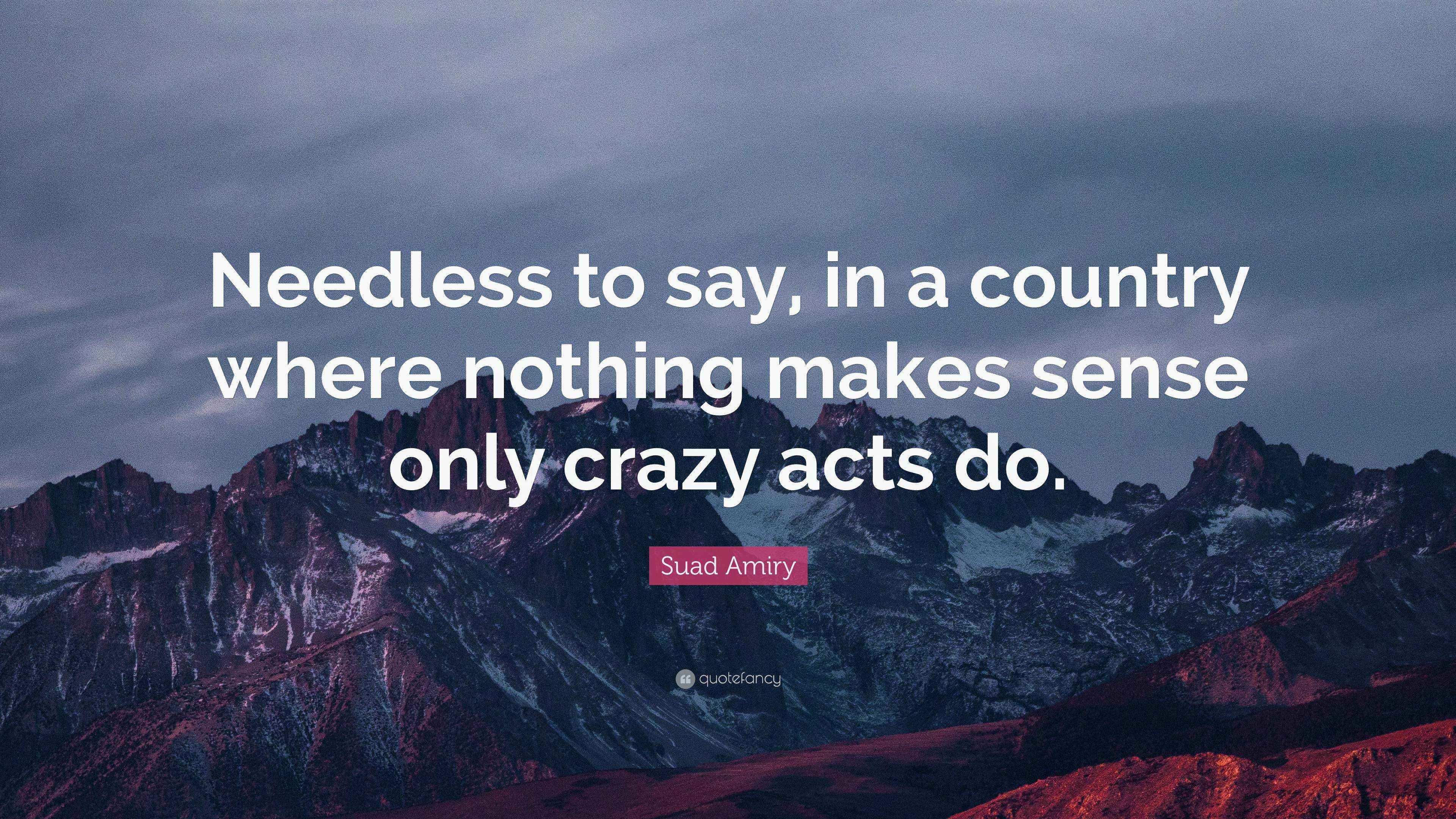 Suad Amiry Quote: “Needless to say, in a country where nothing makes ...