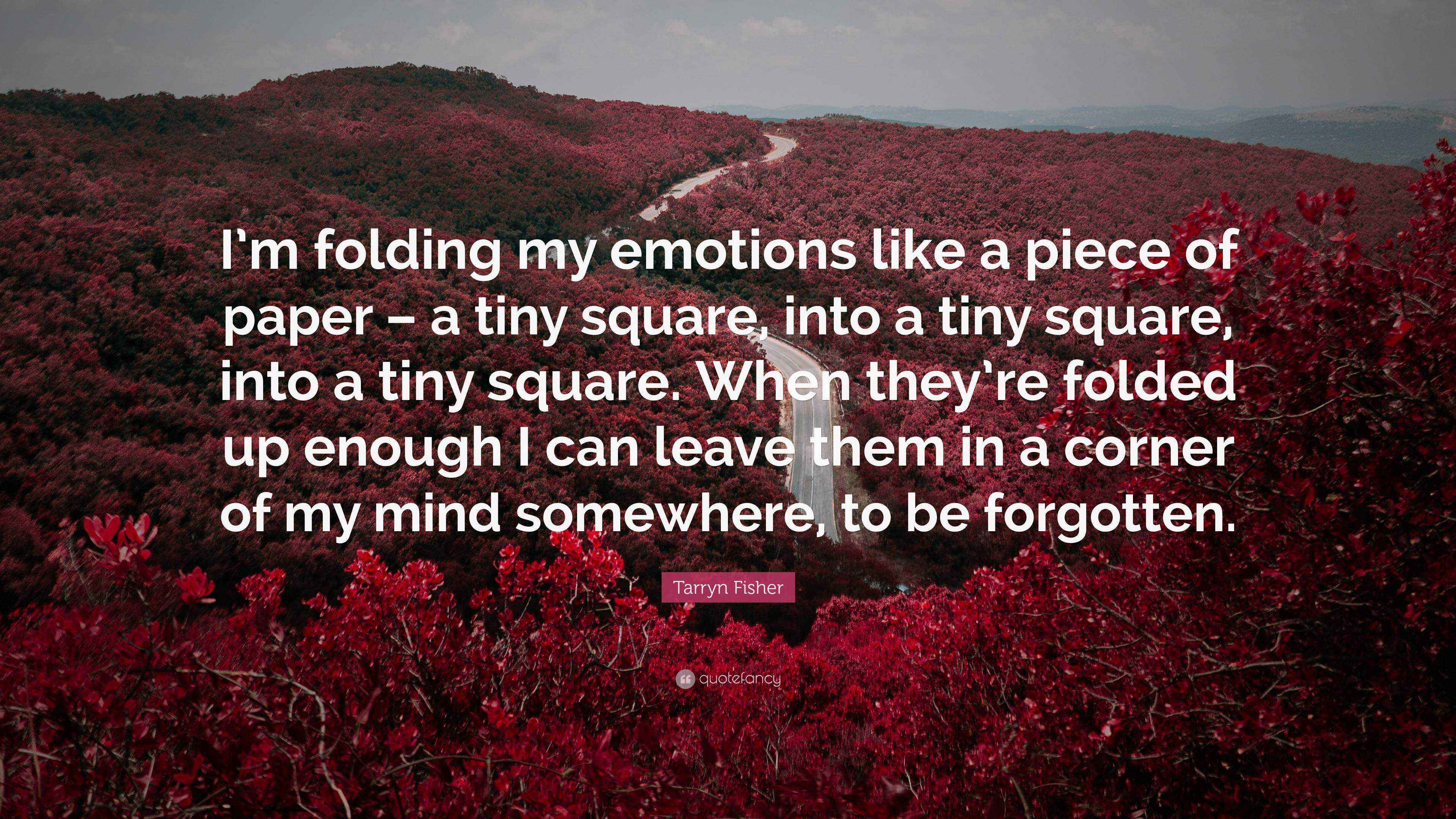 Tarryn Fisher Quote: “I’m folding my emotions like a piece of paper – a ...