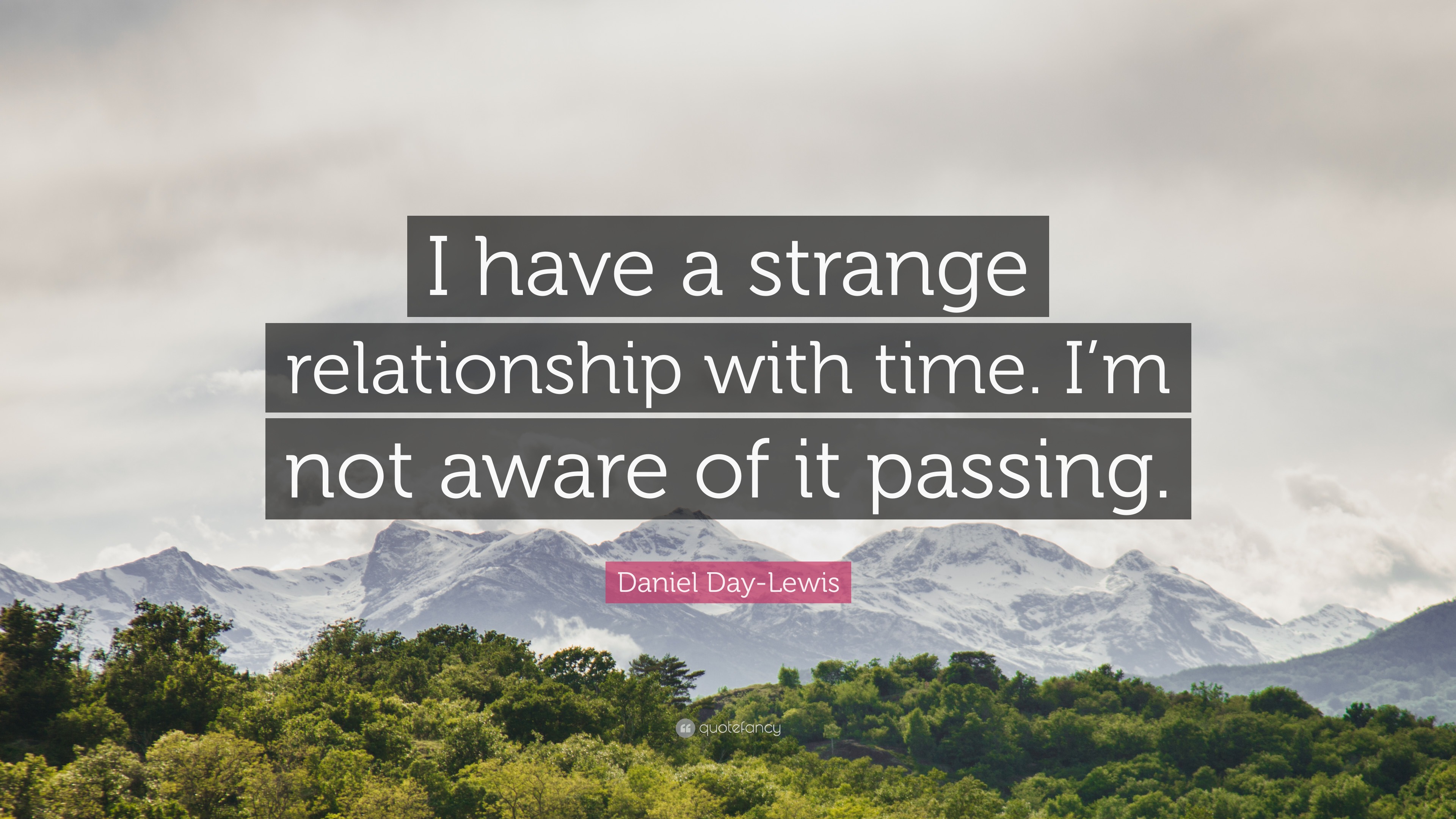 Daniel Day-Lewis Quote: “I have a strange relationship with time. I’m ...