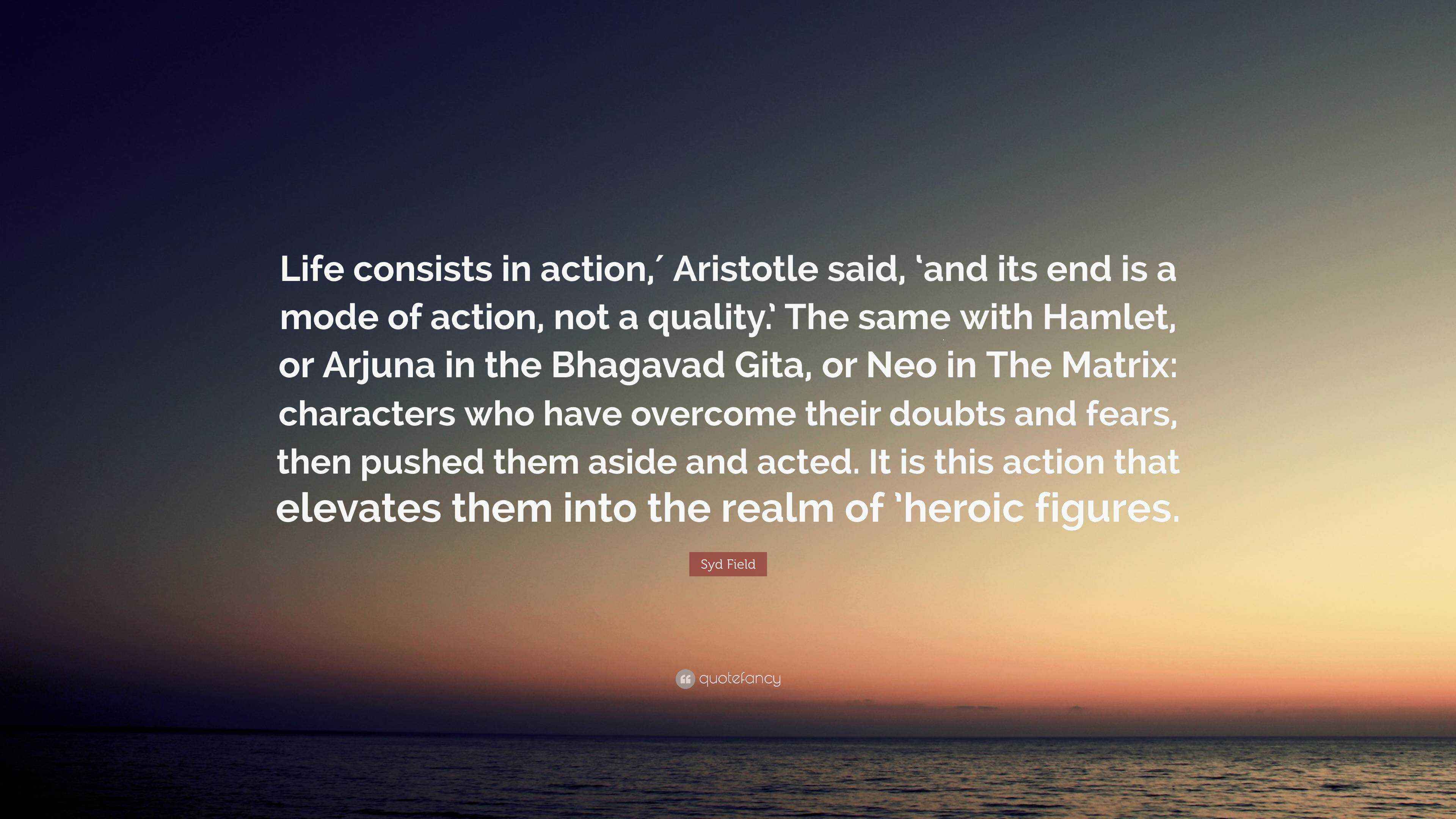 Syd Field Quote: “Life consists in action,′ Aristotle said, ‘and its ...