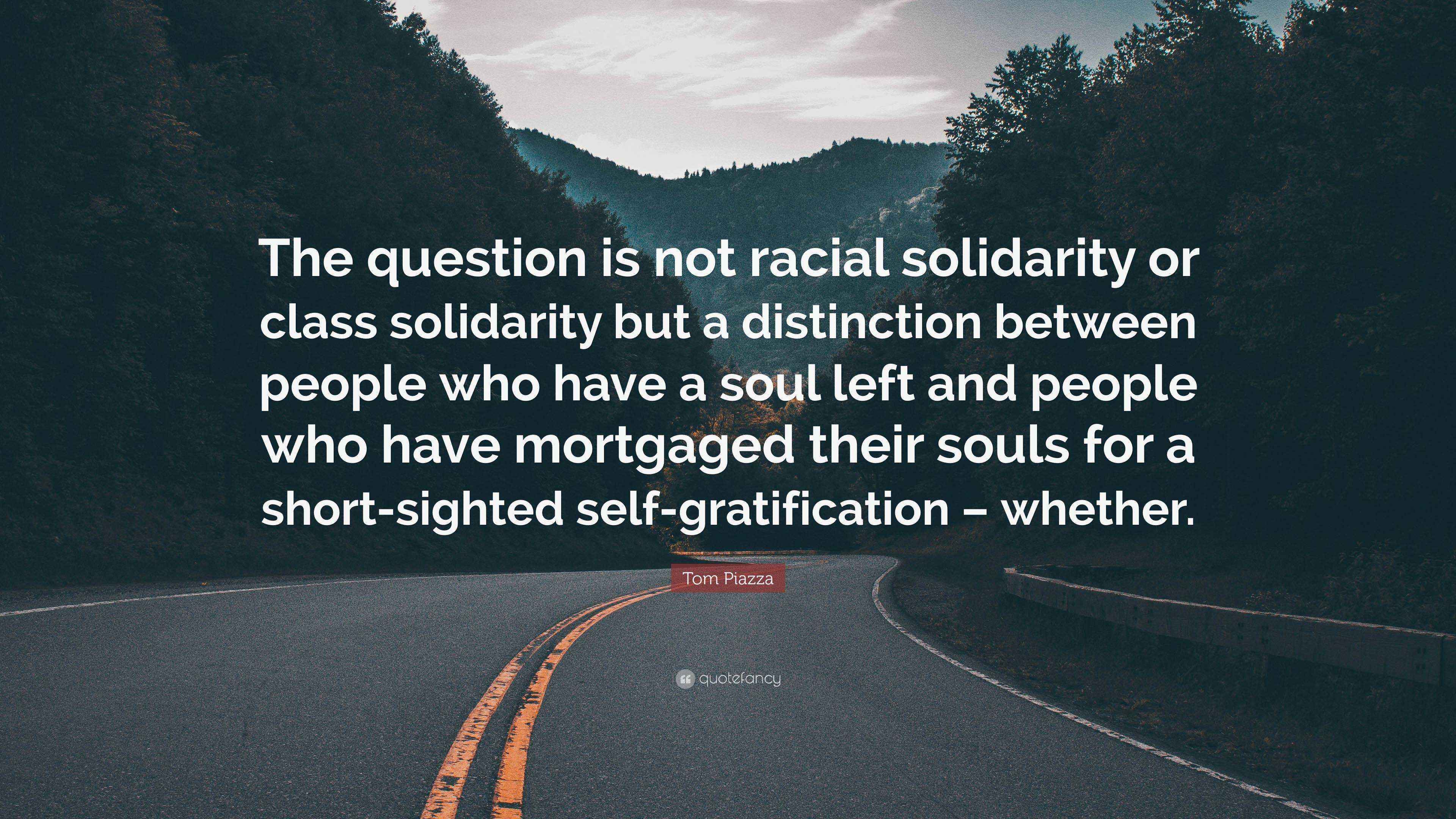 Tom Piazza Quote: “The question is not racial solidarity or class ...