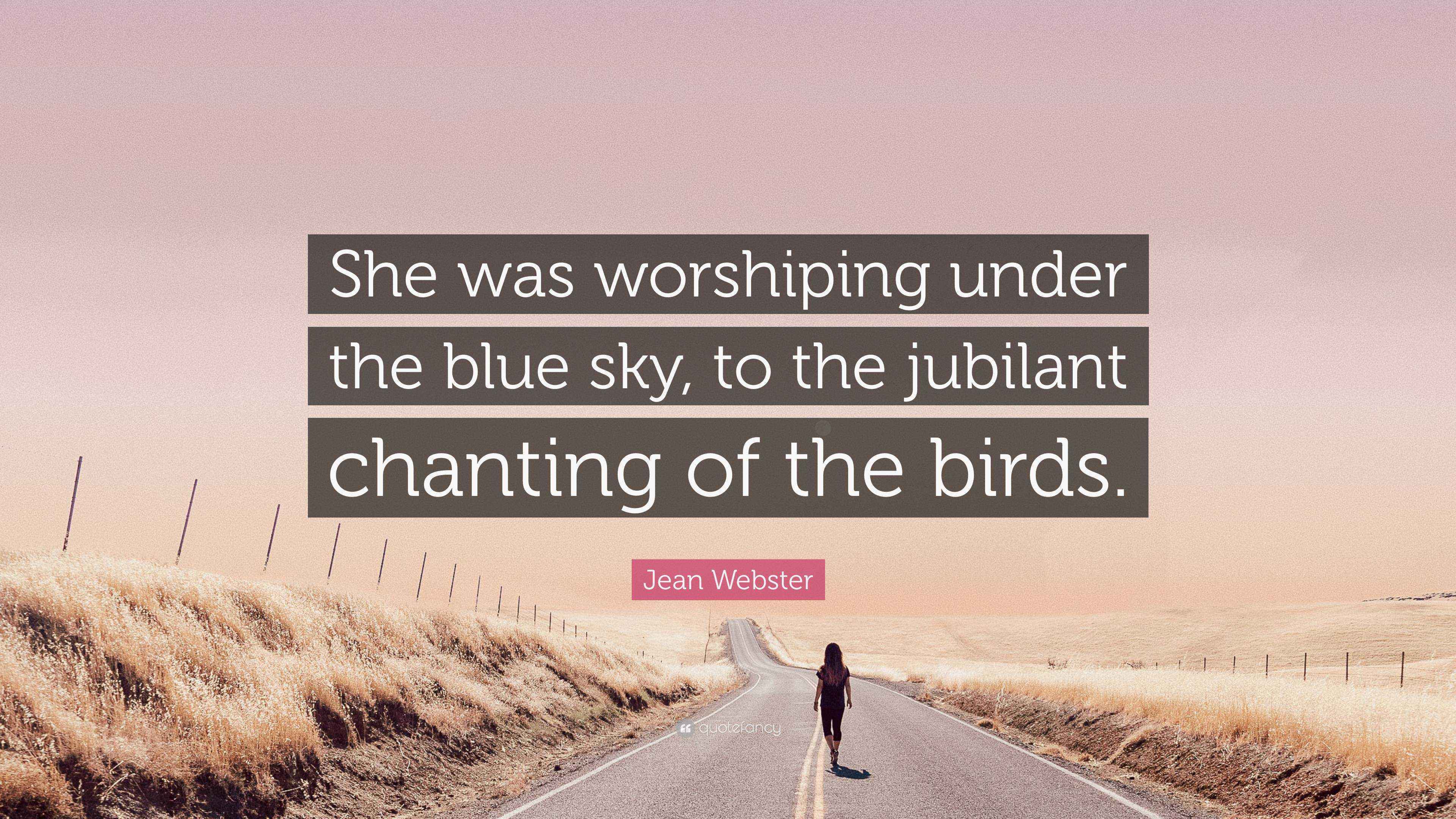 Jean Webster Quote: “She was worshiping under the blue sky, to the ...