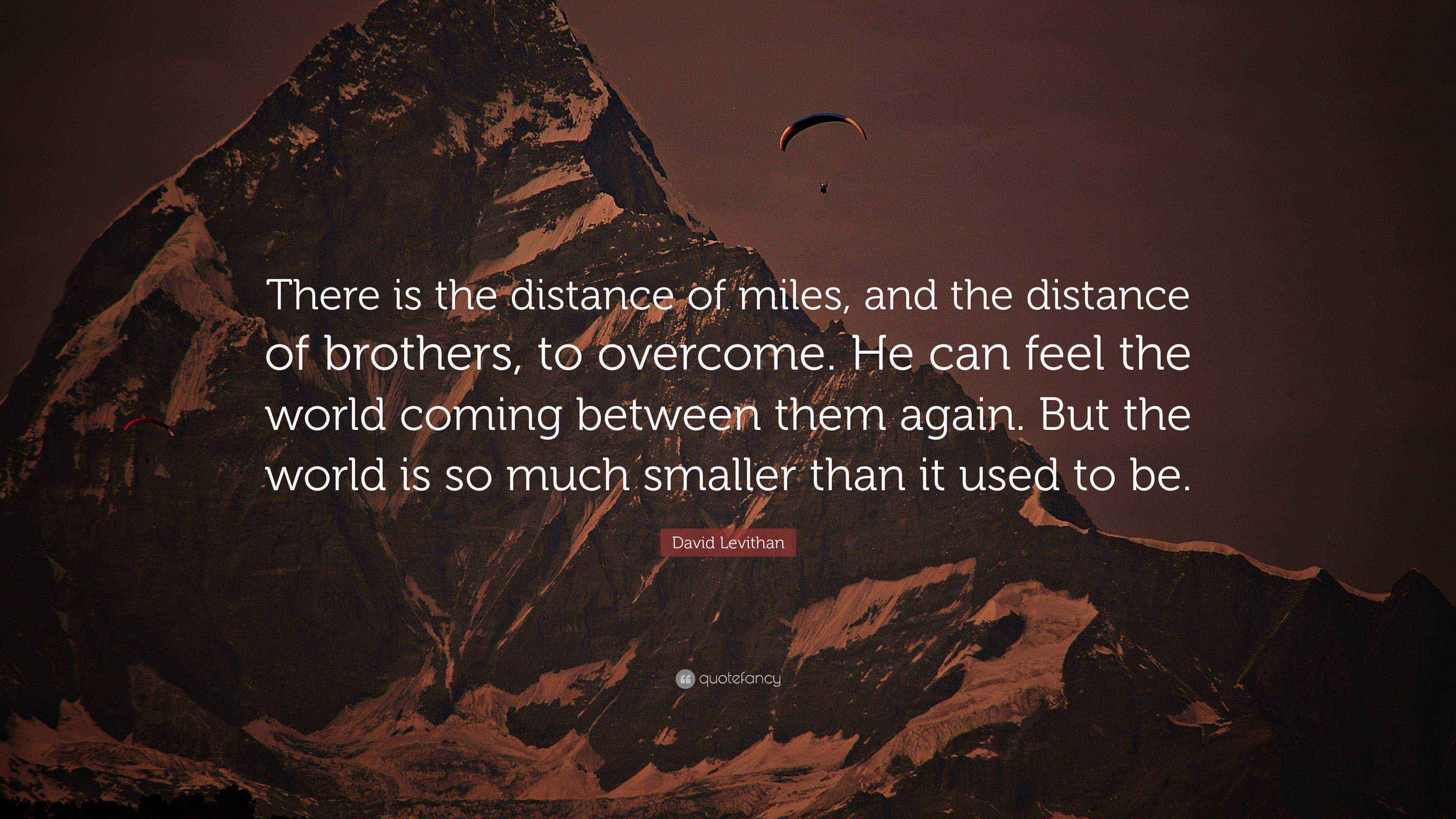 David Levithan Quote: “There is the distance of miles, and the distance ...