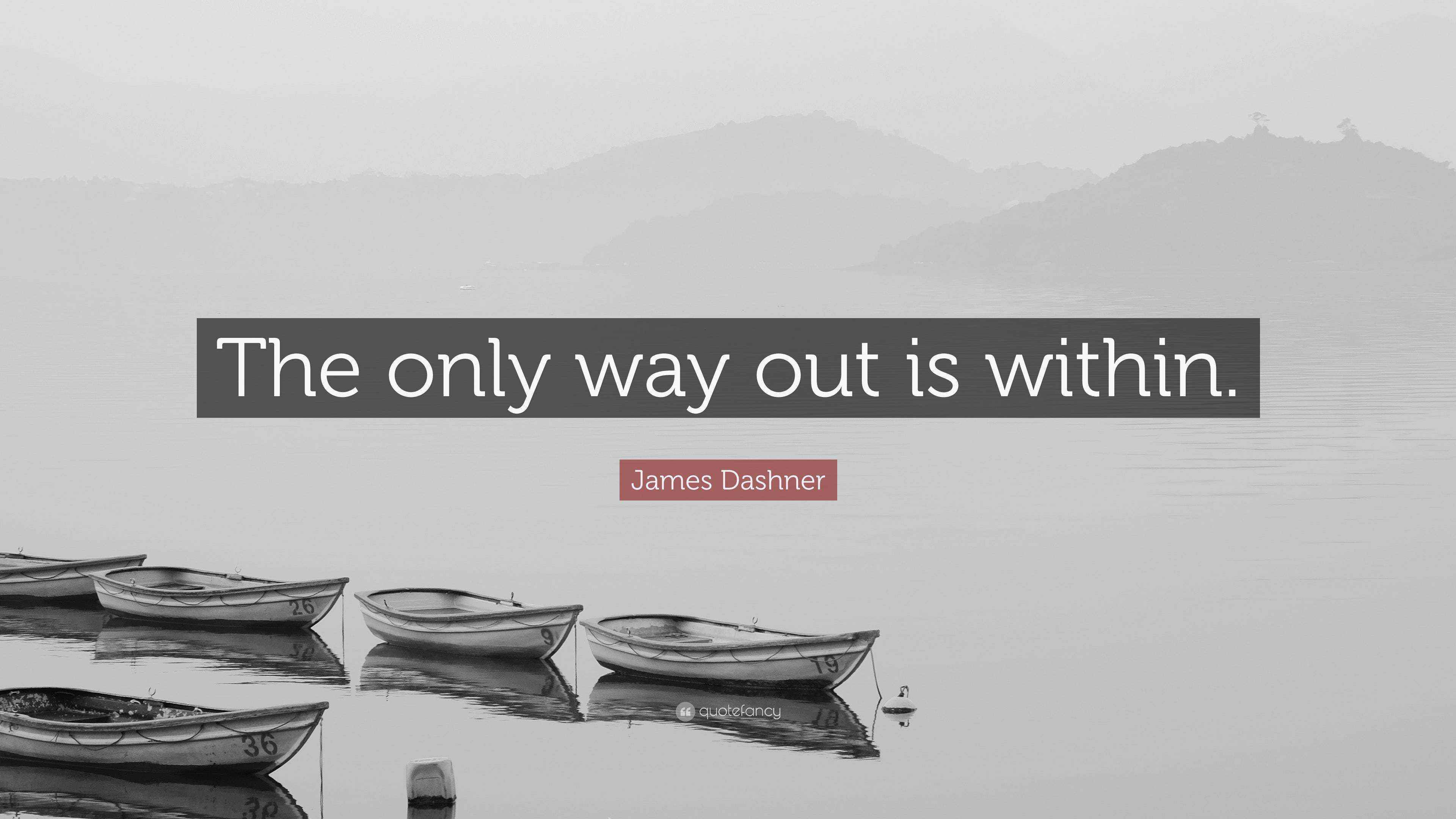 James Dashner Quote: “The only way out is within.”