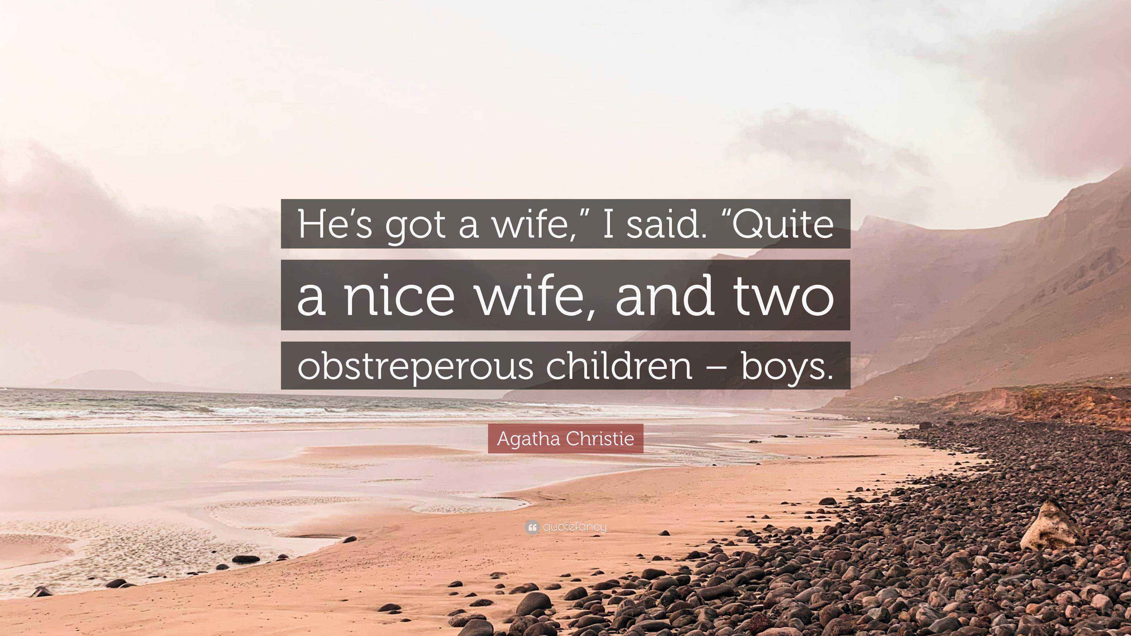 Agatha Christie Quote: “He’s got a wife,” I said. “Quite a nice wife ...