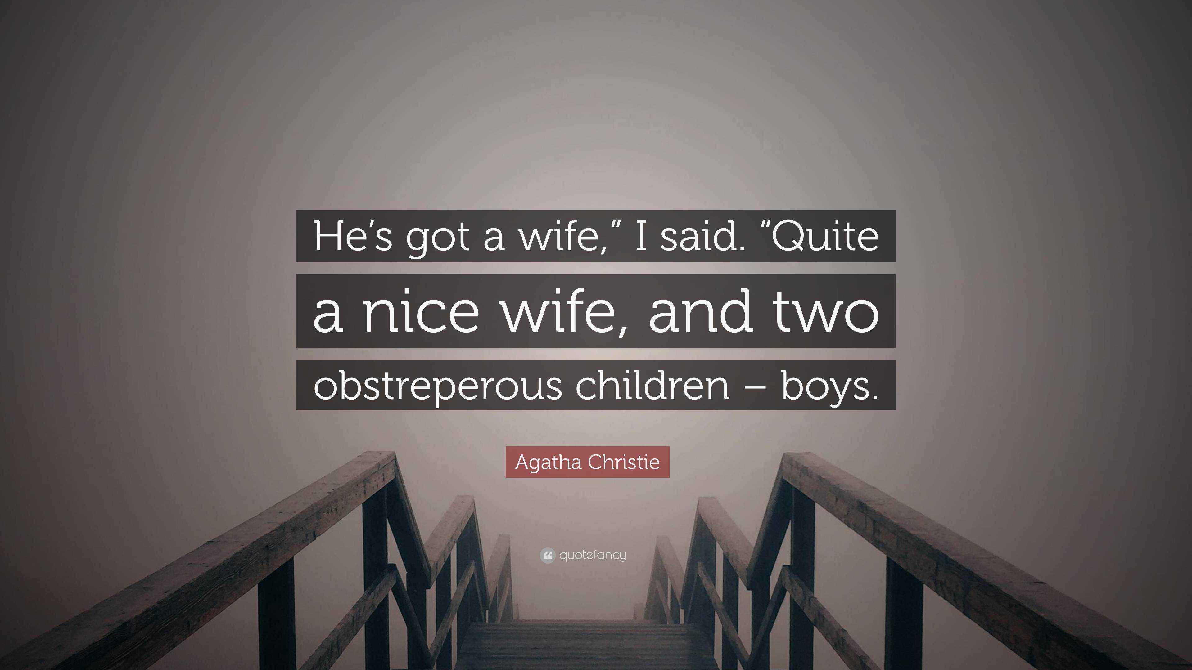 Agatha Christie Quote: “He’s got a wife,” I said. “Quite a nice wife ...