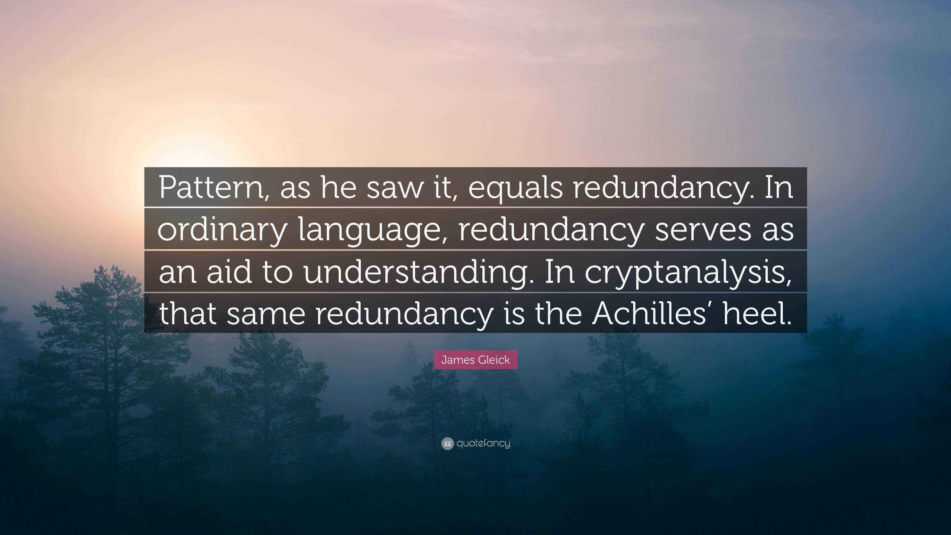 James Gleick Quote: “Pattern, as he saw it, equals redundancy. In ...