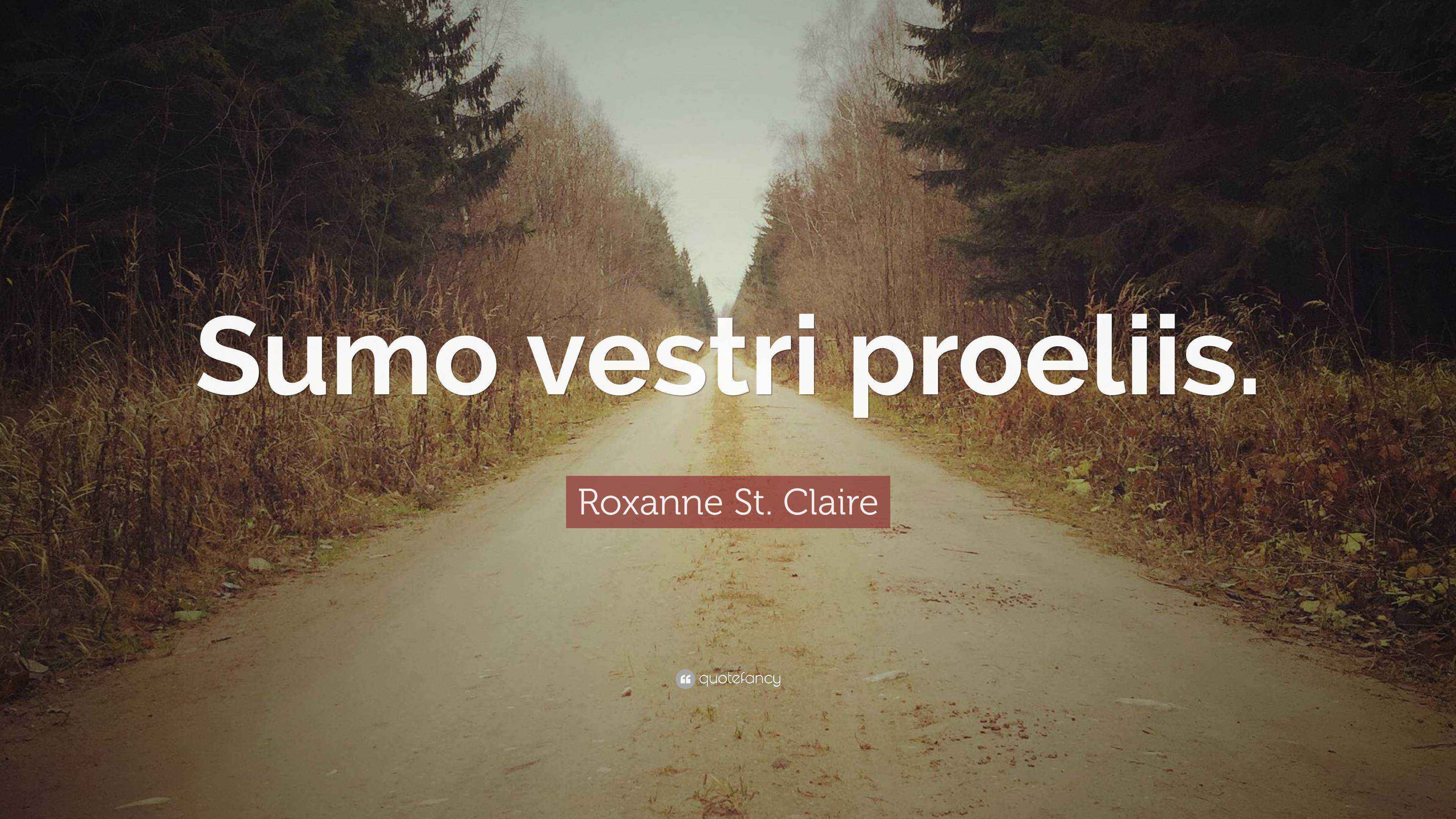 Roxanne St. Claire Quote: “Sumo vestri proeliis.”