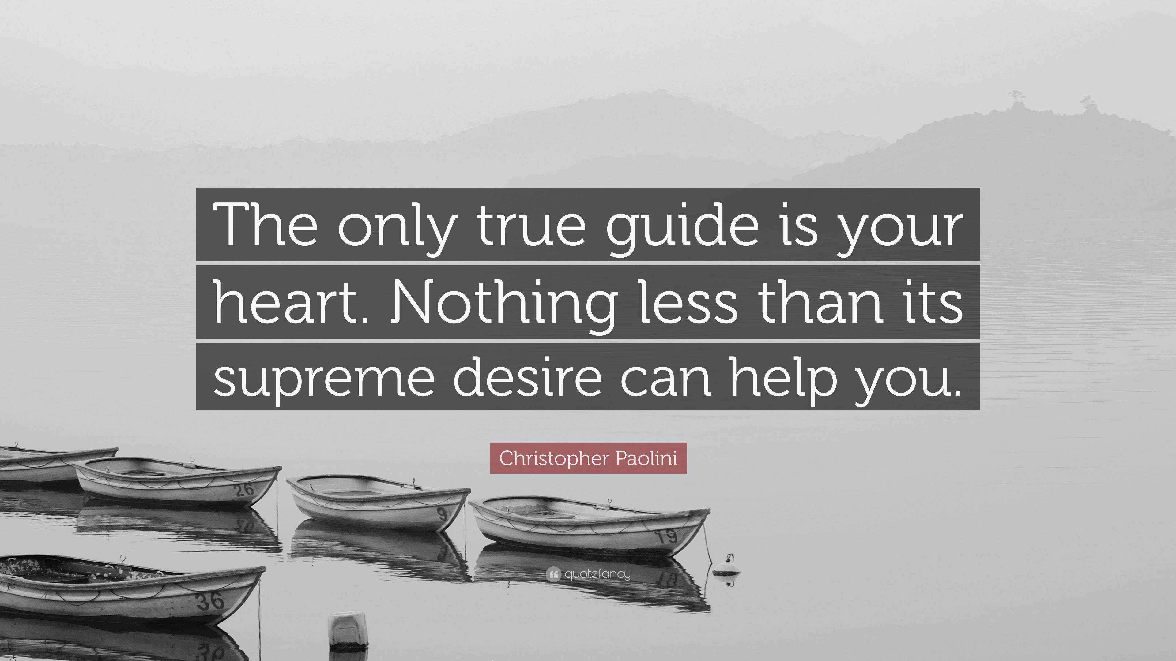 Christopher Paolini Quote: “The only true guide is your heart. Nothing ...