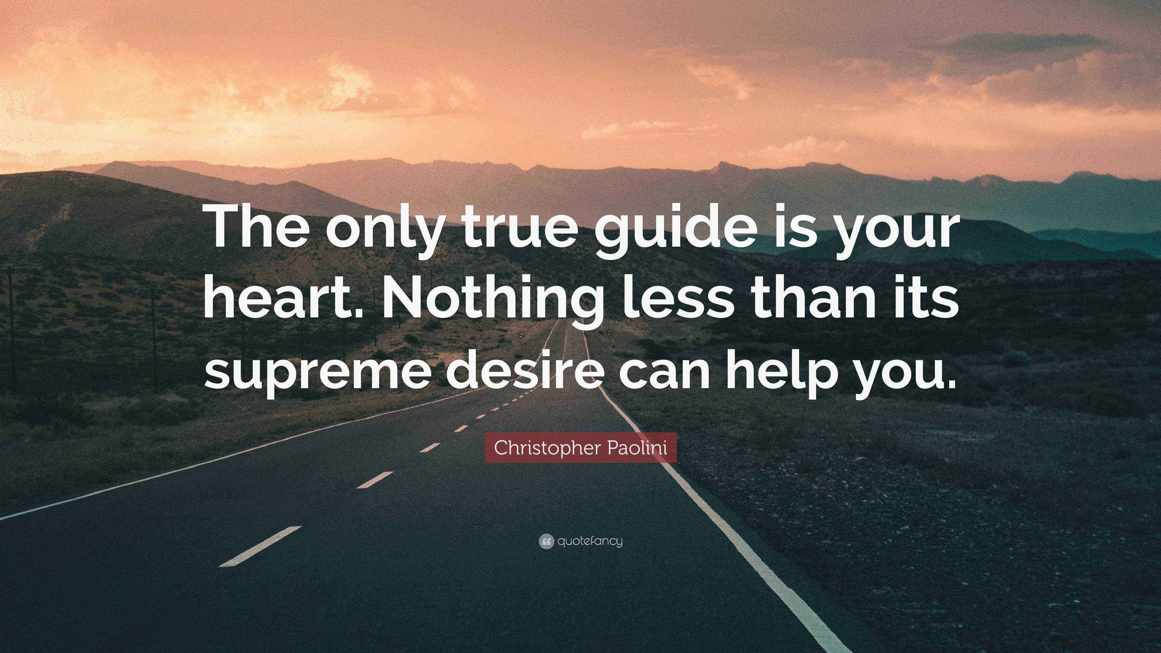 Christopher Paolini Quote: “The only true guide is your heart. Nothing ...