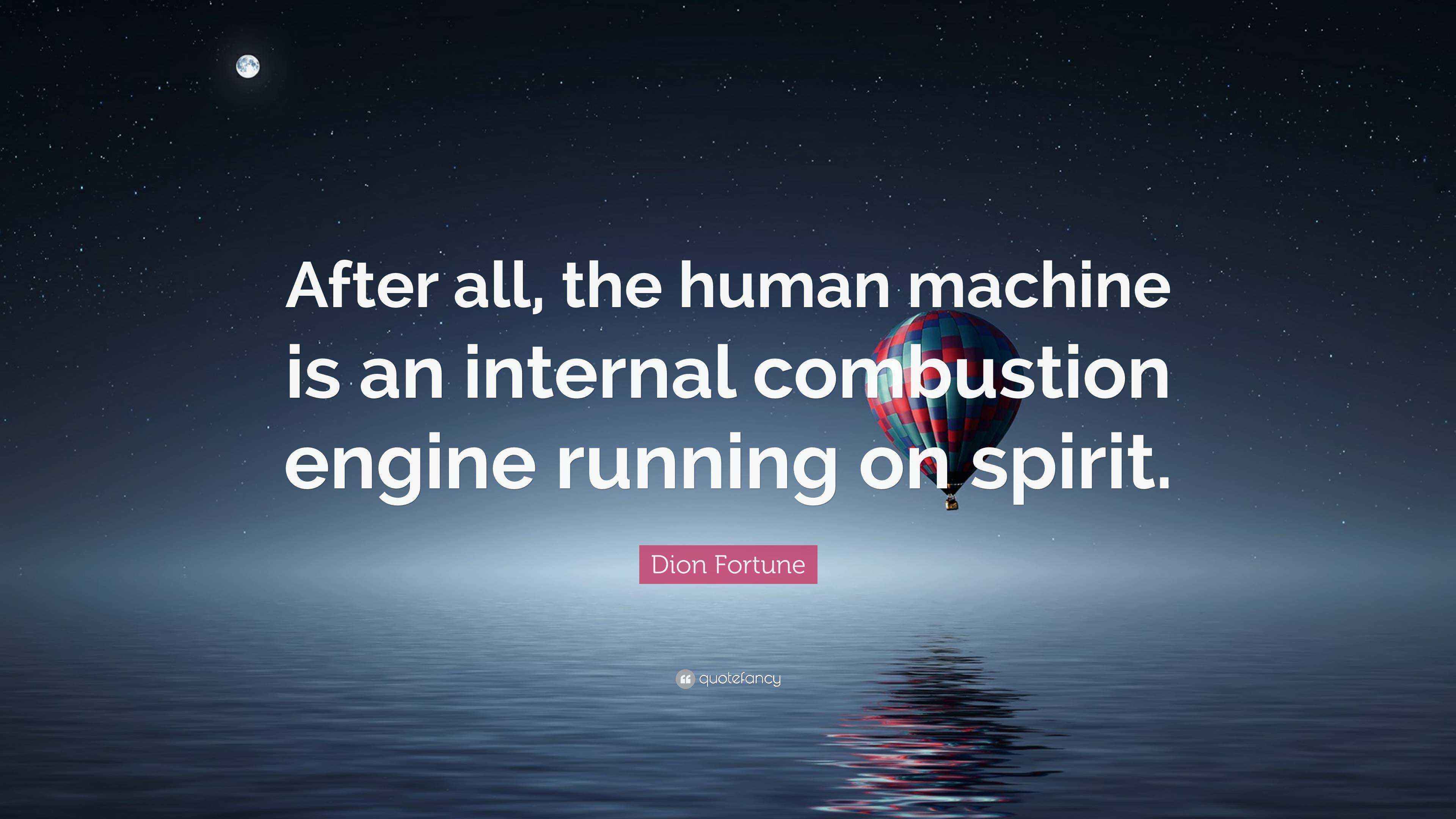 Dion Fortune Quote: “After all, the human machine is an internal ...