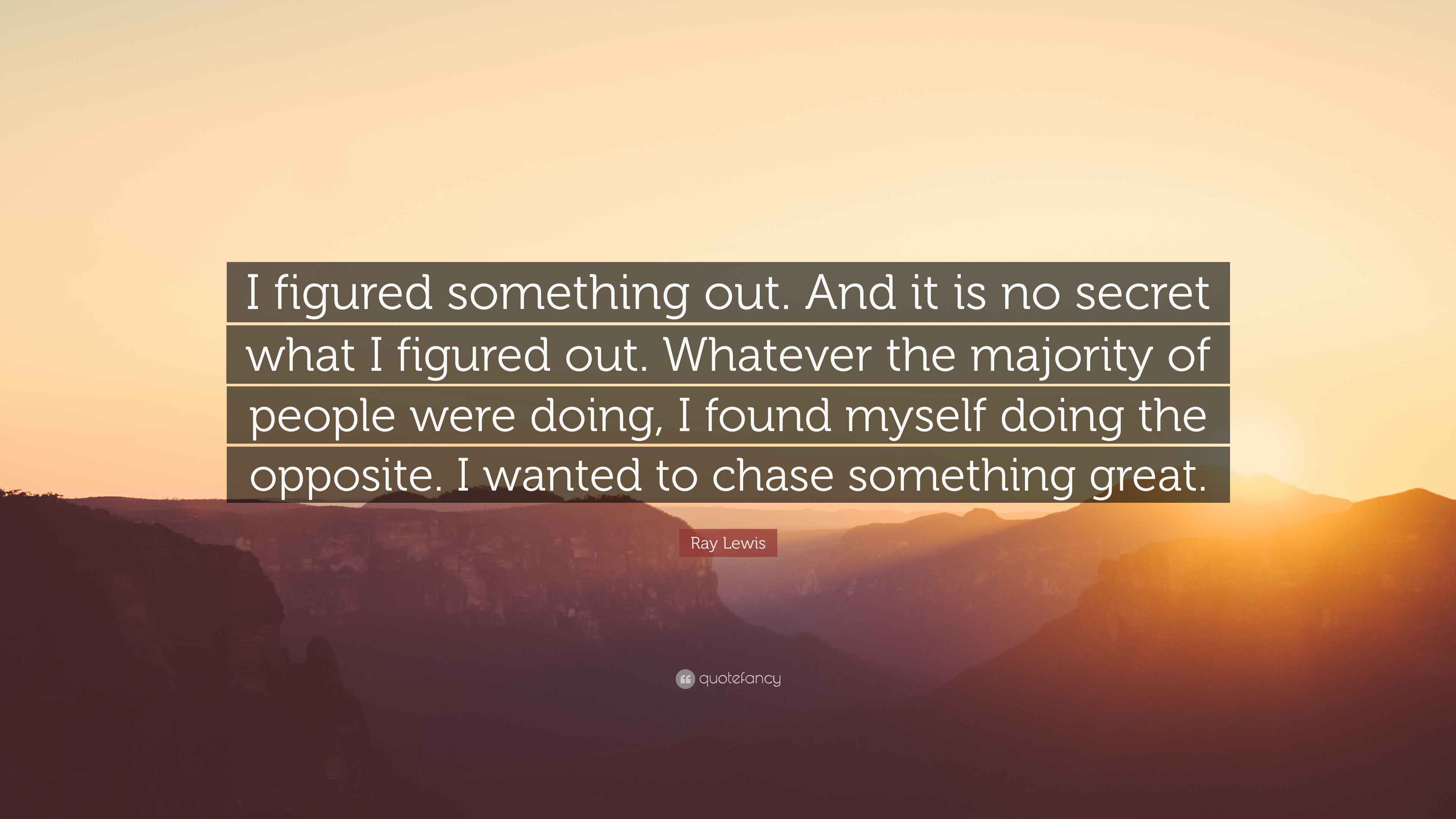 Ray Lewis Quote: “I figured something out. And it is no secret what I ...