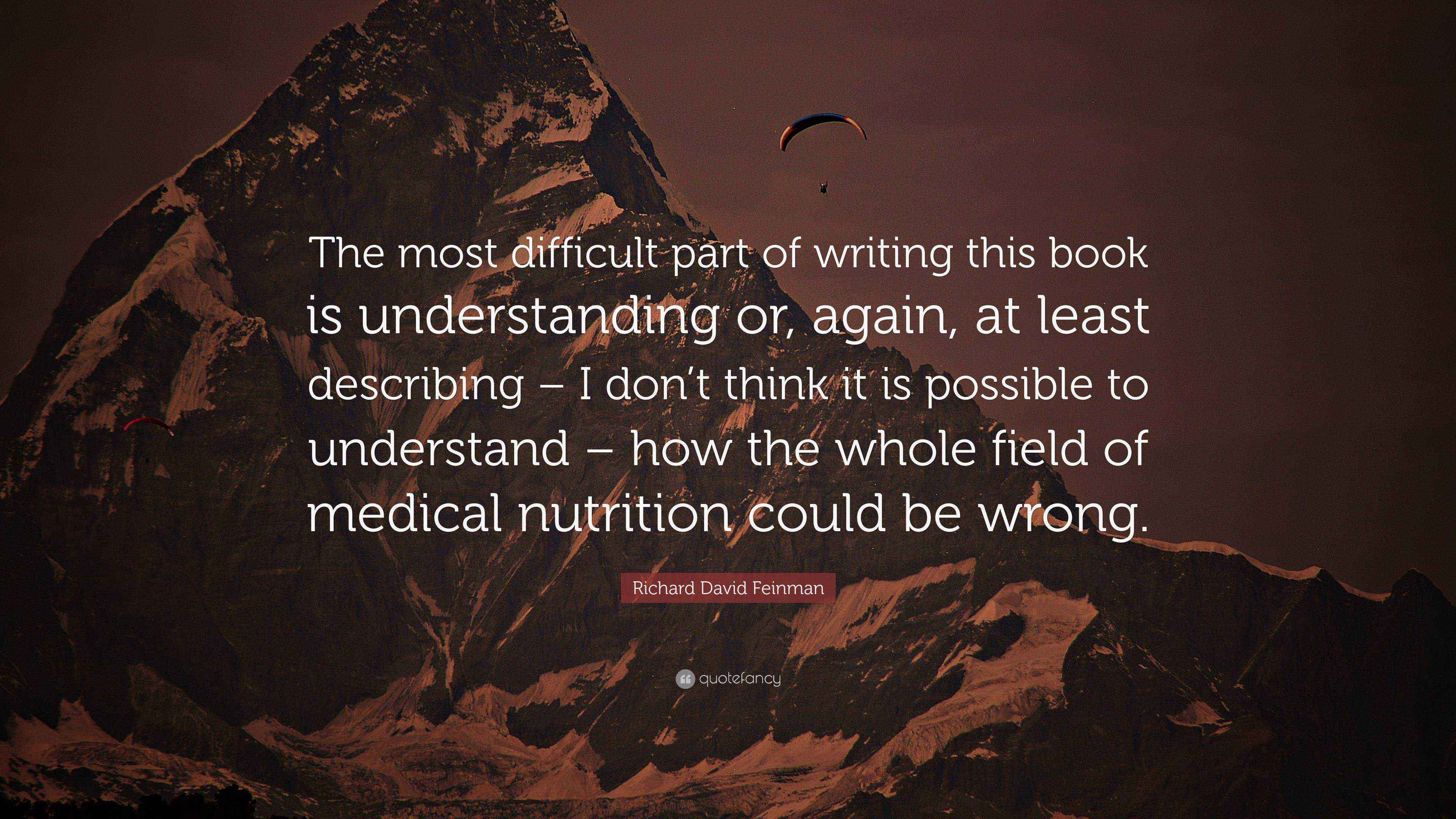 Richard David Feinman Quote: “The most difficult part of writing this ...