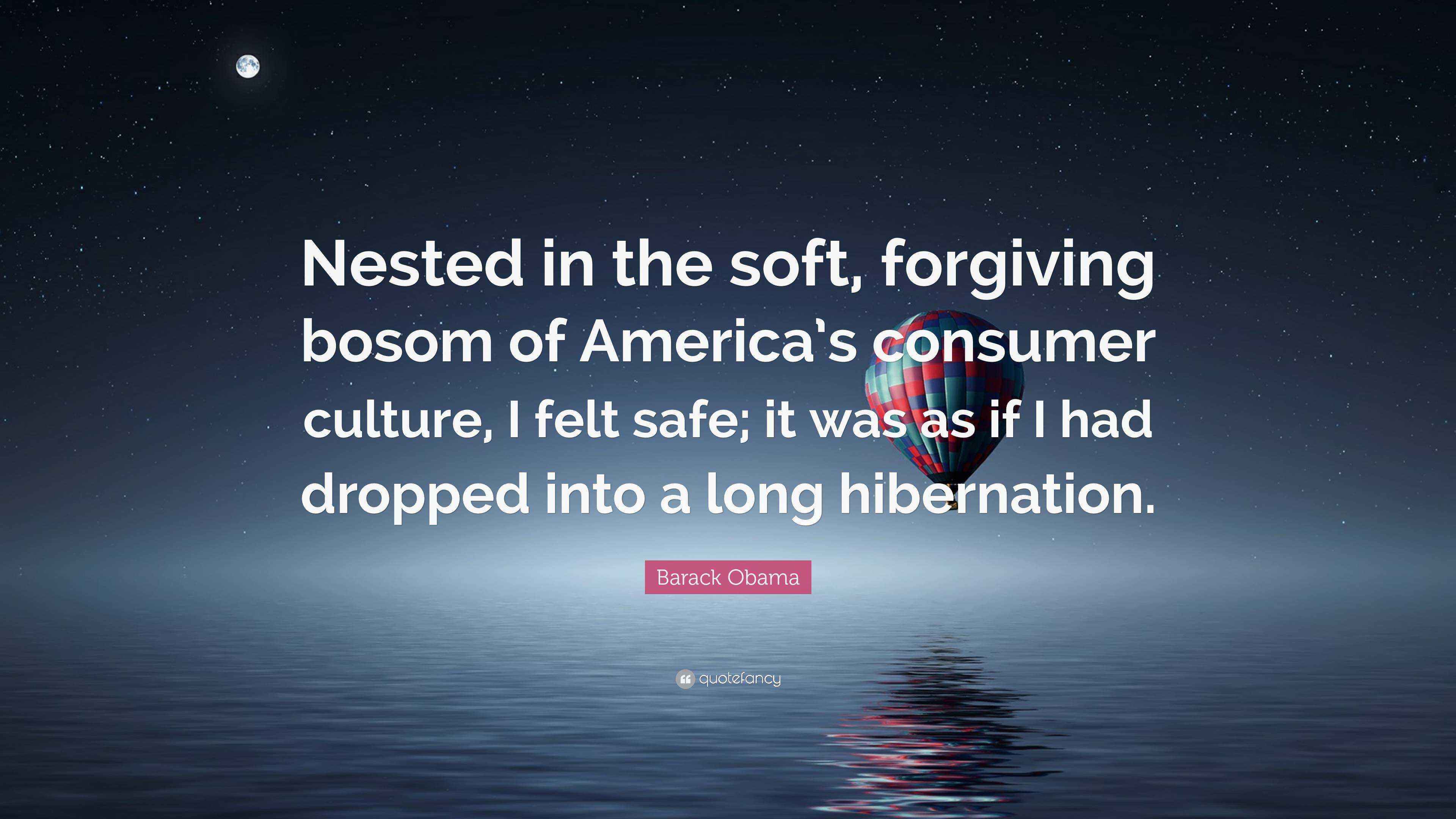 Barack Obama Quote: “Nested in the soft, forgiving bosom of America’s ...