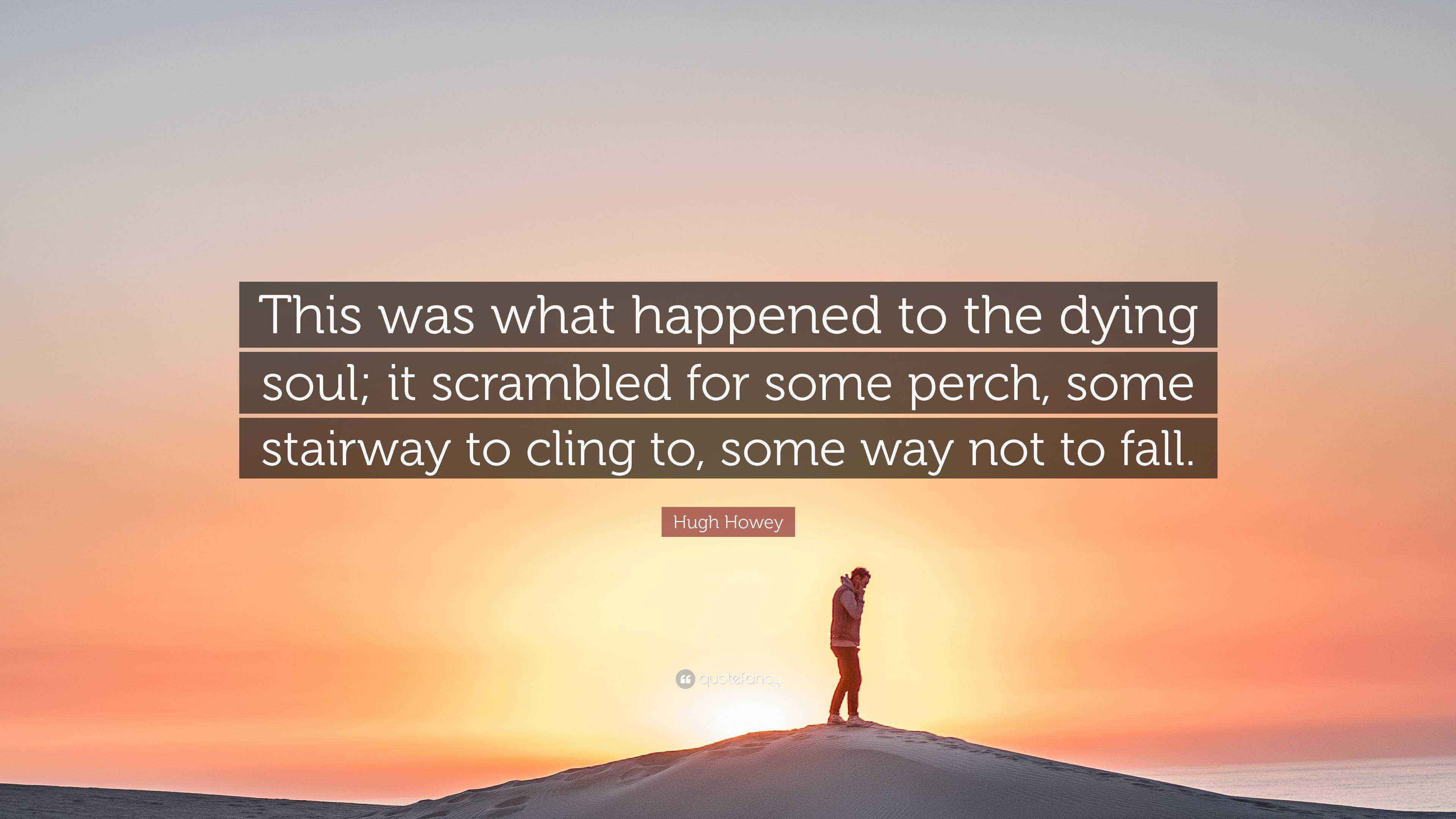 Hugh Howey Quote: “This was what happened to the dying soul; it ...