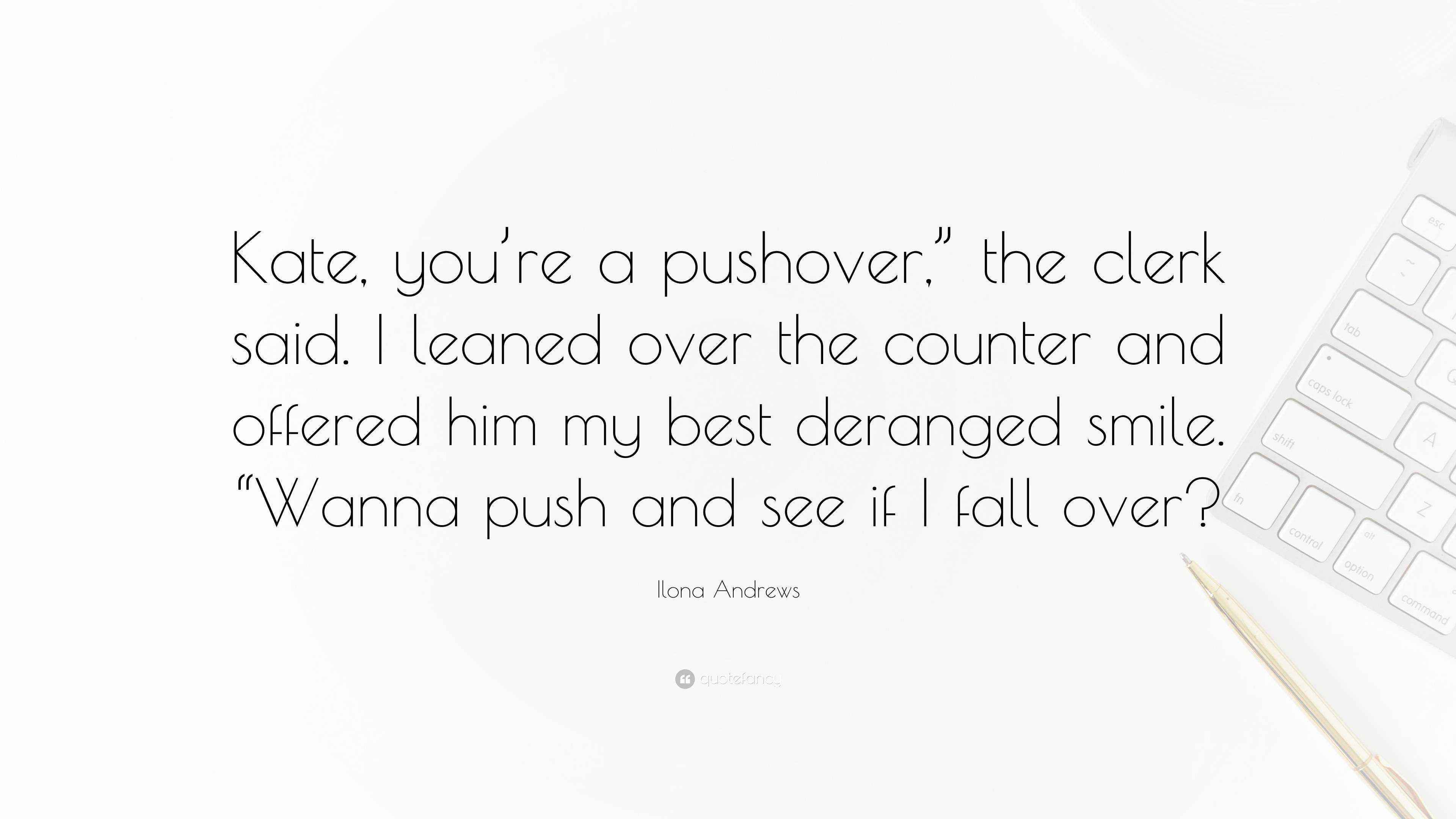 Ilona Andrews Quote: “Kate, you’re a pushover,” the clerk said. I ...