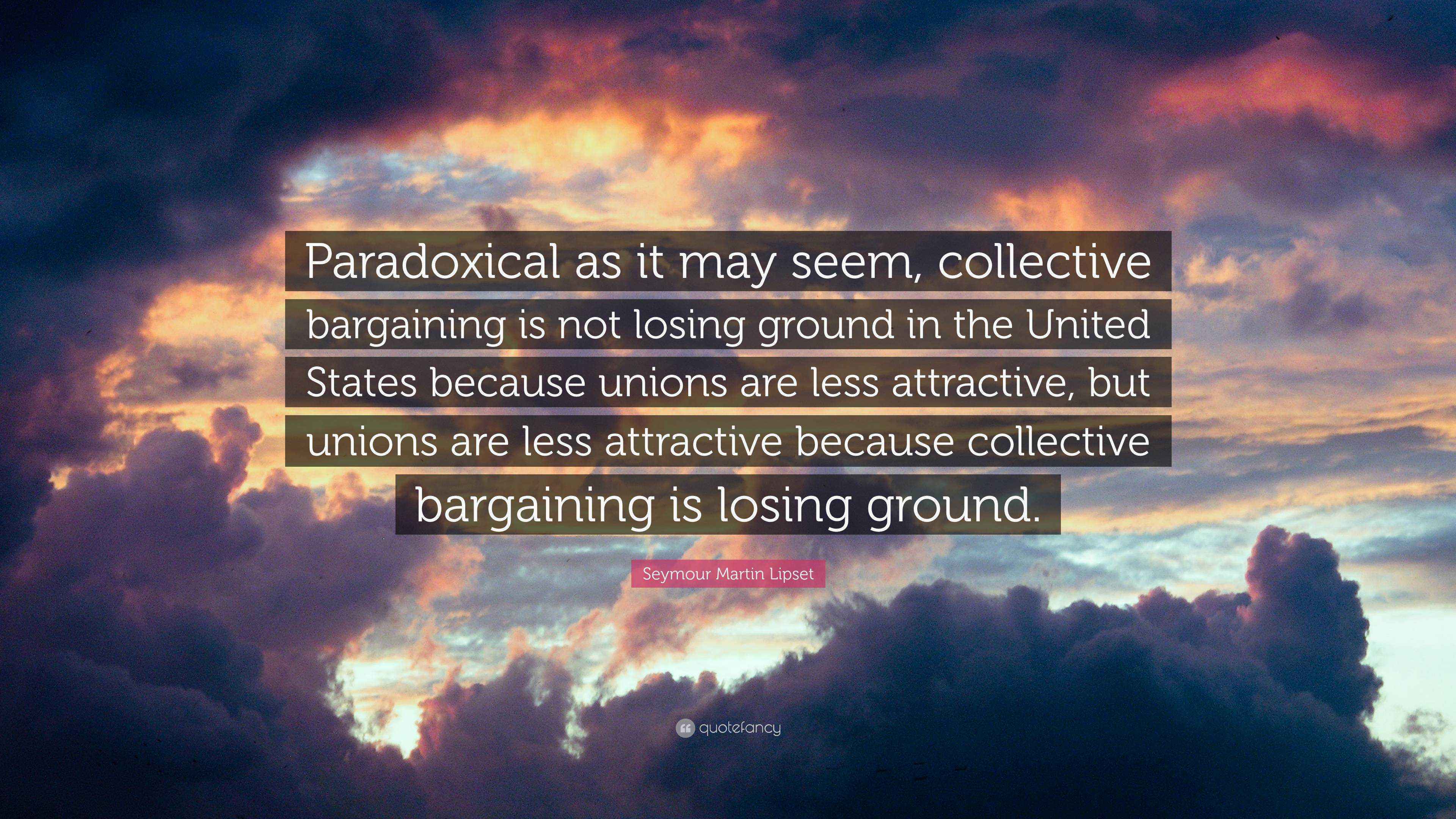 Seymour Martin Lipset Quote: “Paradoxical as it may seem, collective ...