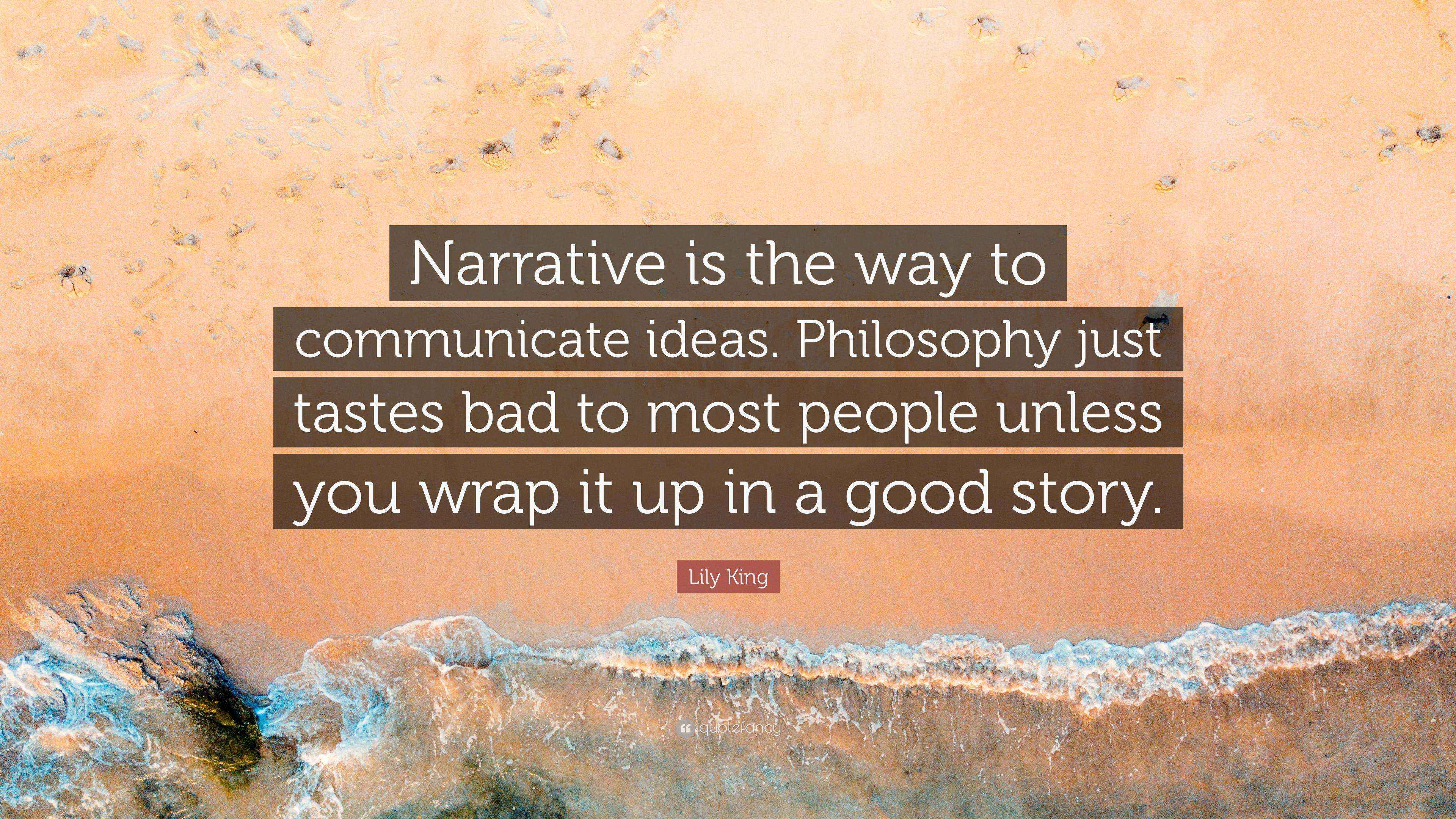 Lily King Quote: “Narrative is the way to communicate ideas. Philosophy ...