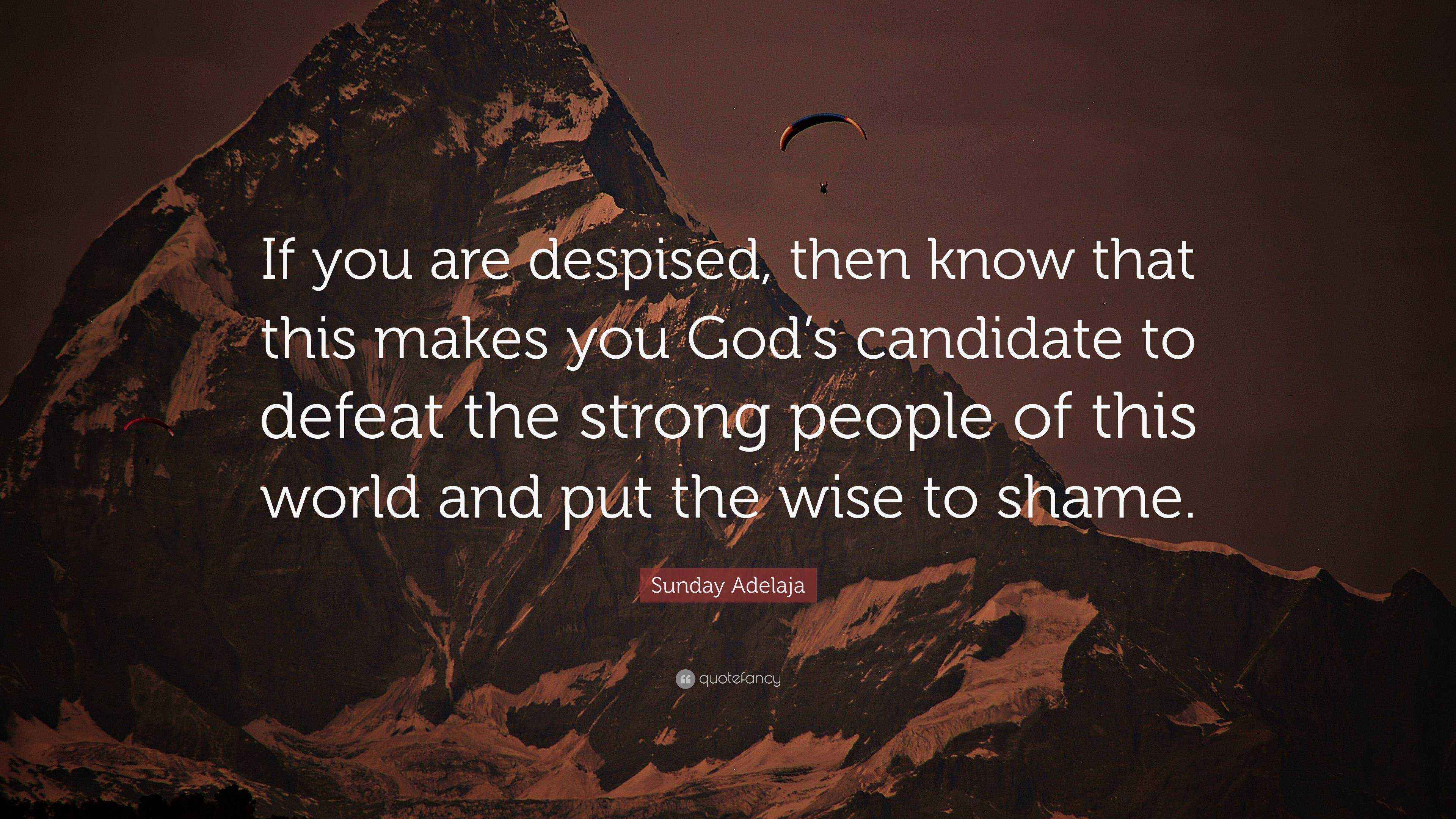 Sunday Adelaja Quote: “If you are despised, then know that this makes ...